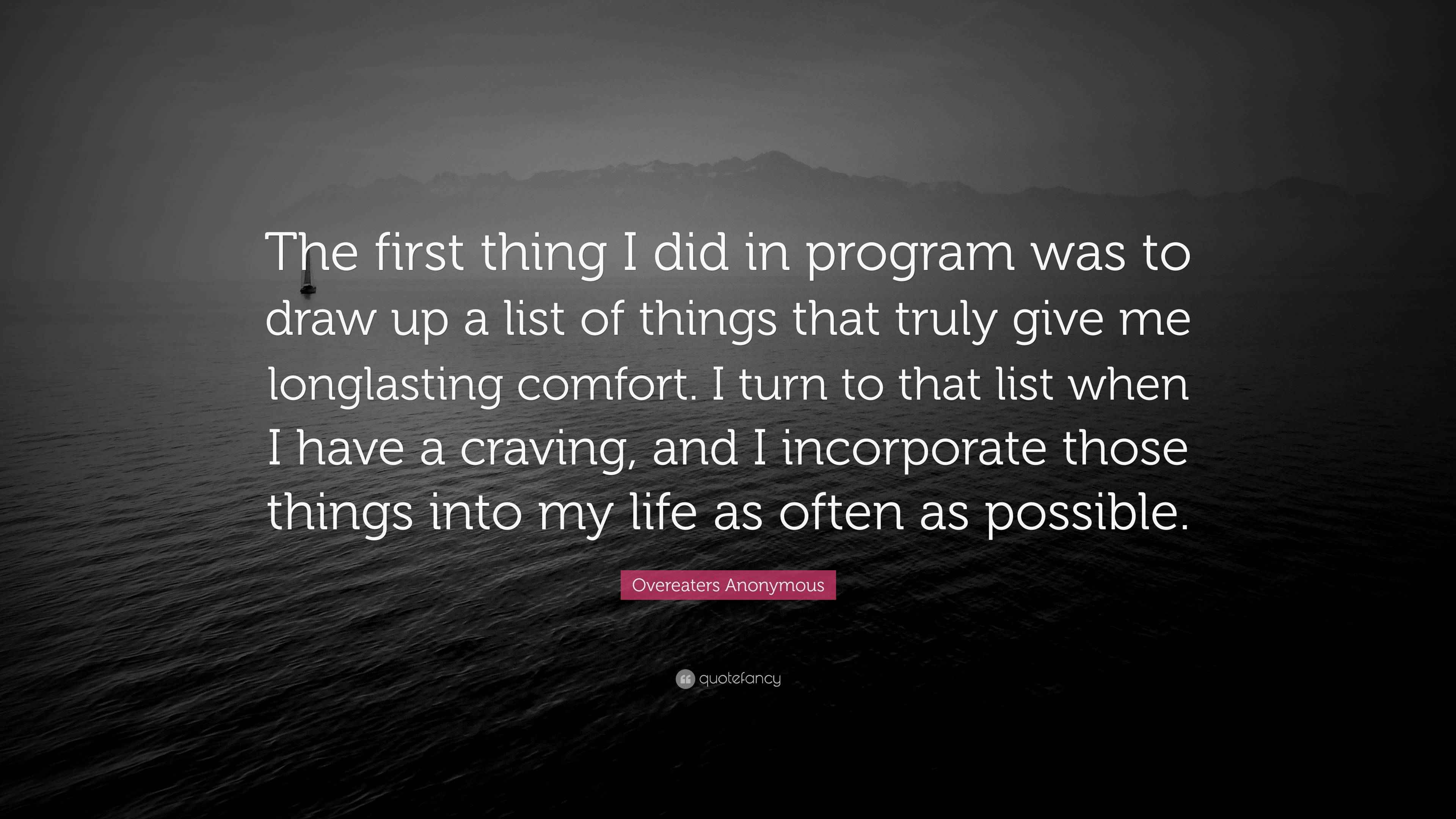 Overeaters Anonymous Quote: “The first thing I did in program was to ...