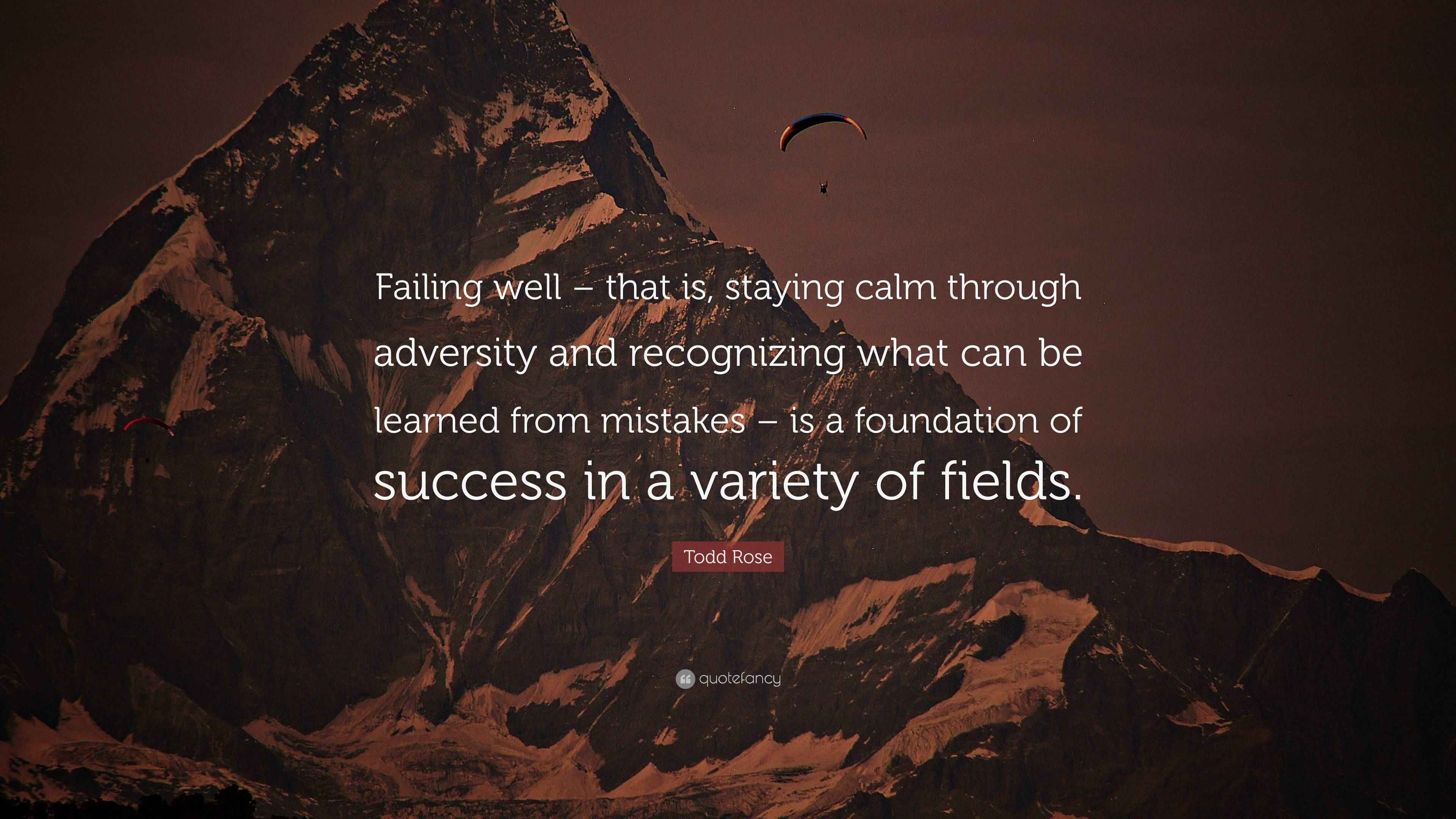 Todd Rose Quote: “Failing well – that is, staying calm through ...