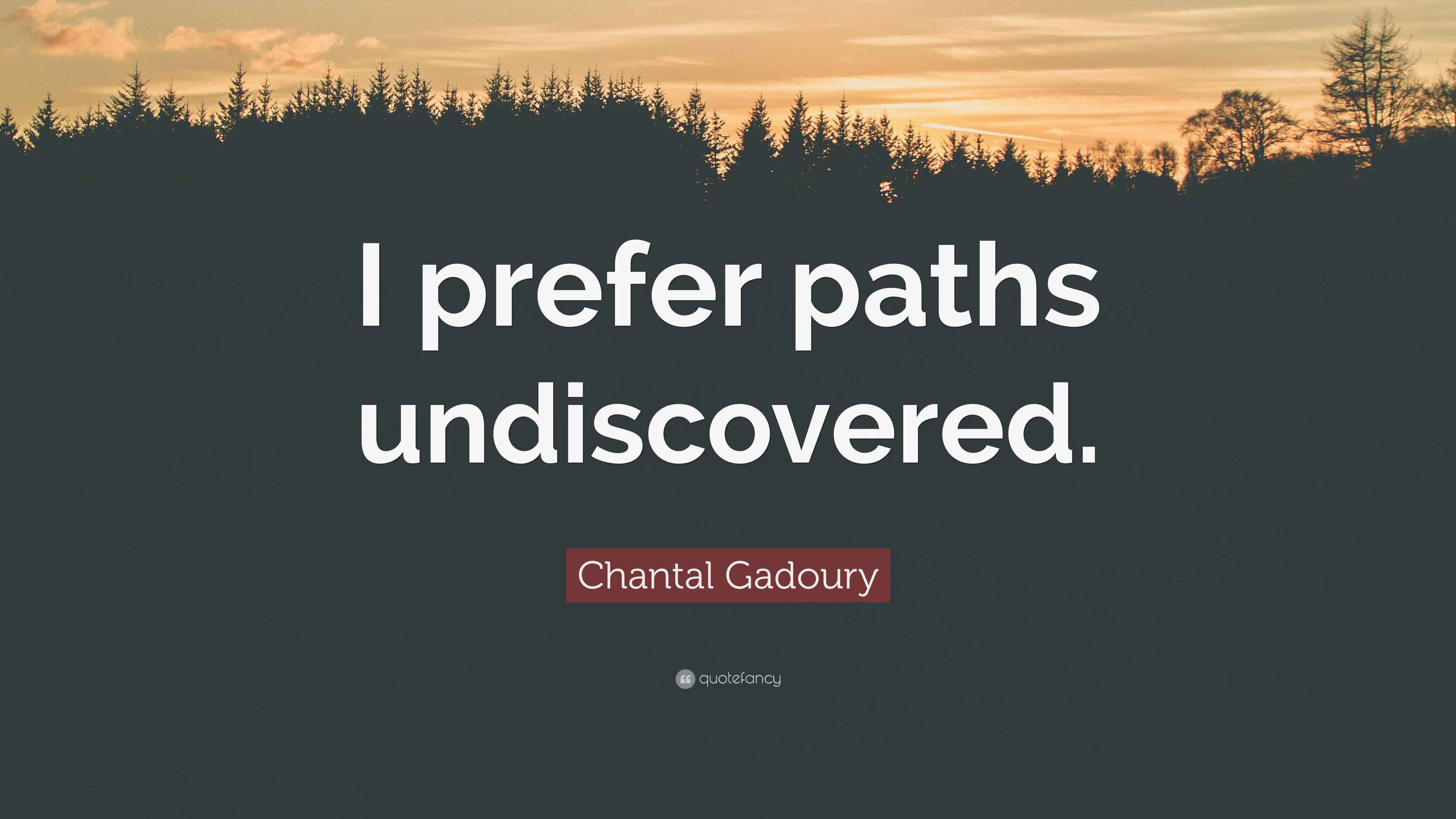 Chantal Gadoury Quote: “I prefer paths undiscovered.”