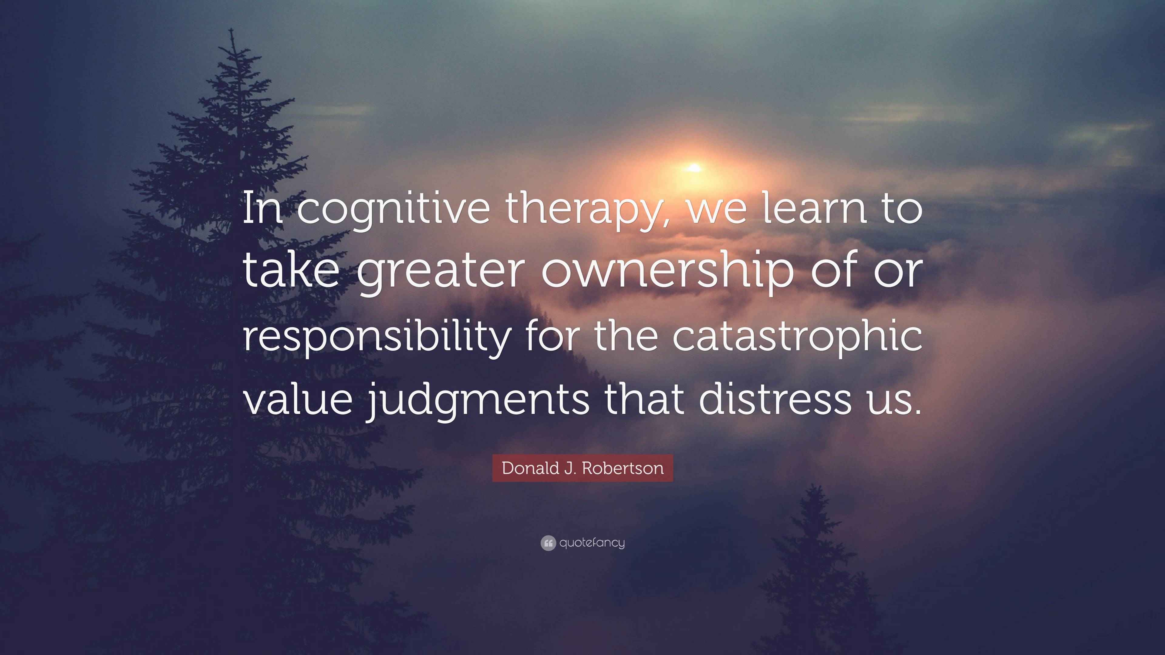 Donald J. Robertson Quote: “In cognitive therapy, we learn to take ...
