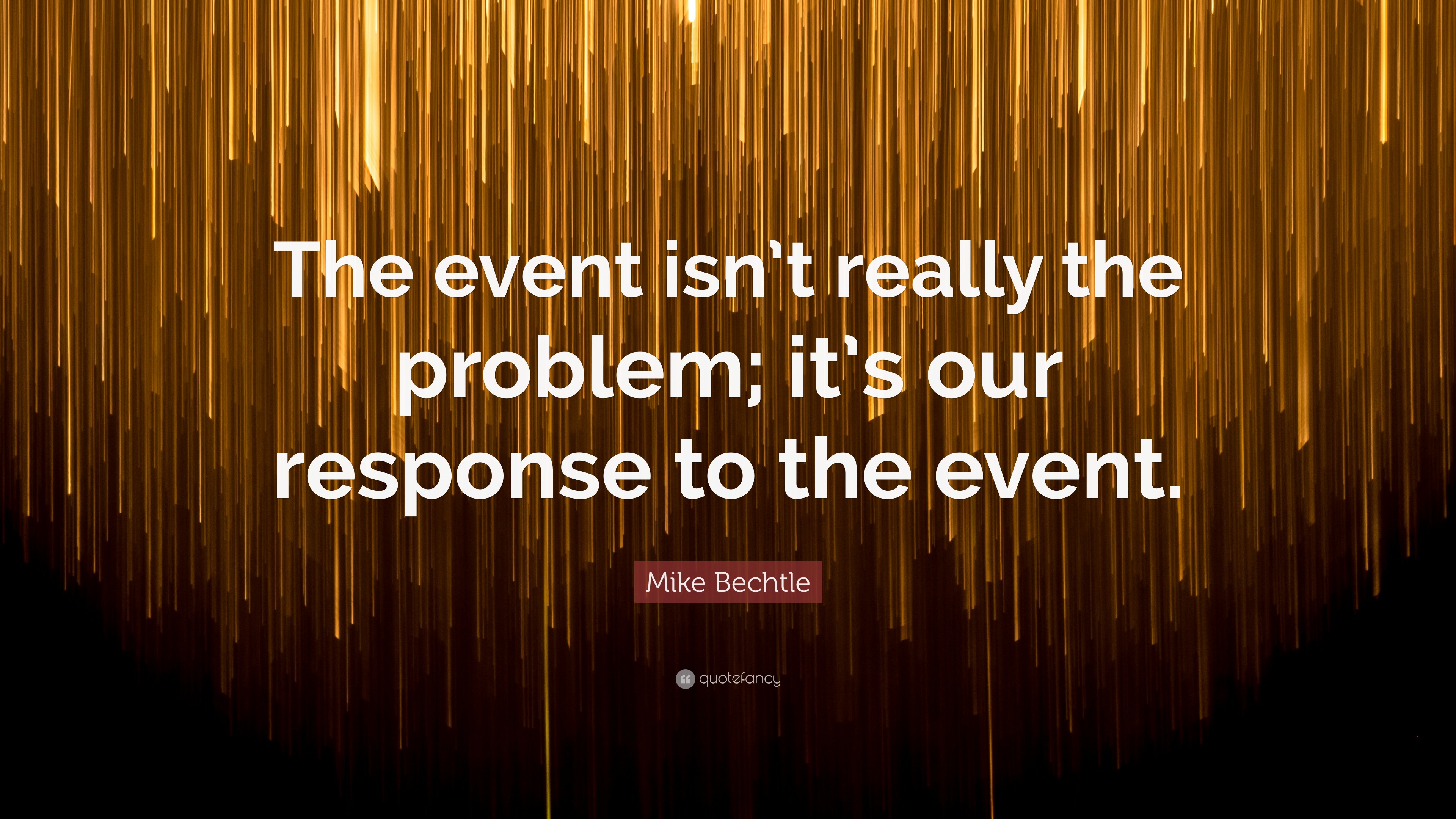 Mike Bechtle Quote: “The event isn’t really the problem; it’s our ...