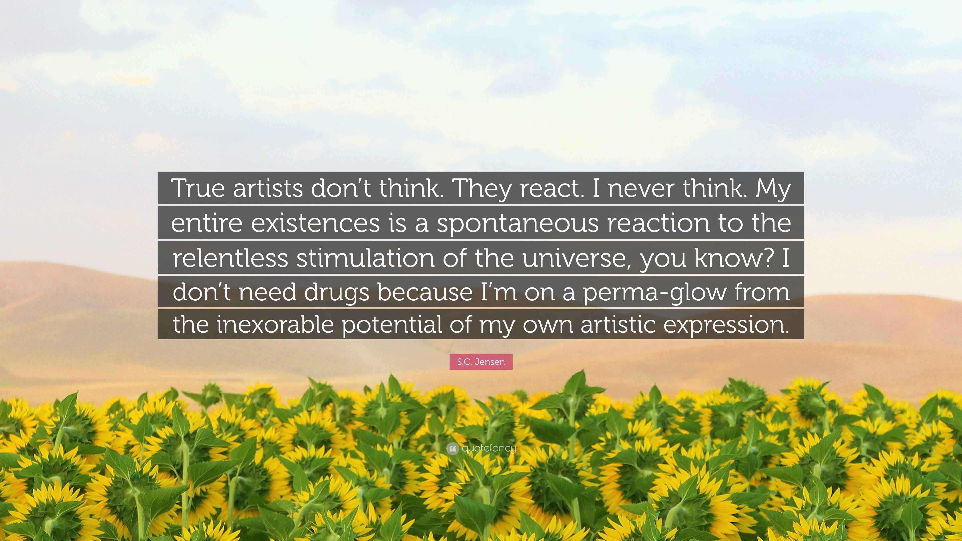 S.C. Jensen Quote: “True artists don’t think. They react. I never think ...