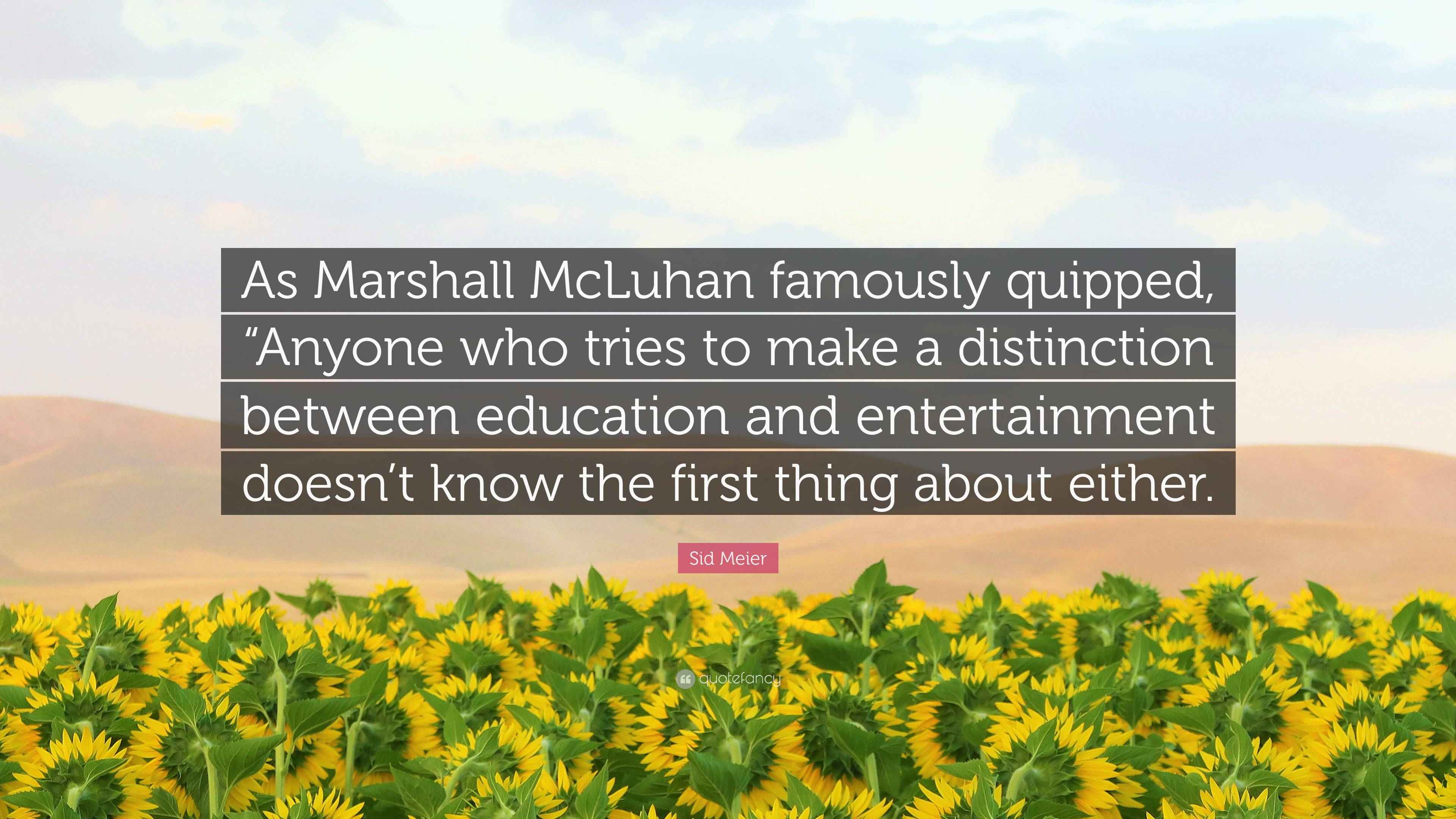 Sid Meier Quote: “As Marshall McLuhan famously quipped, “Anyone who ...