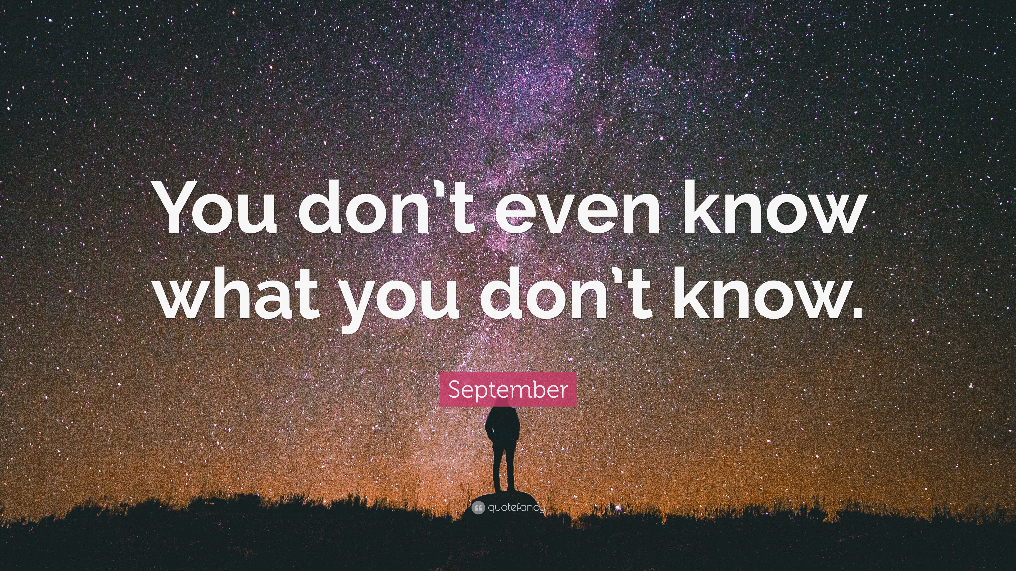 September Quote: “You don’t even know what you don’t know.”
