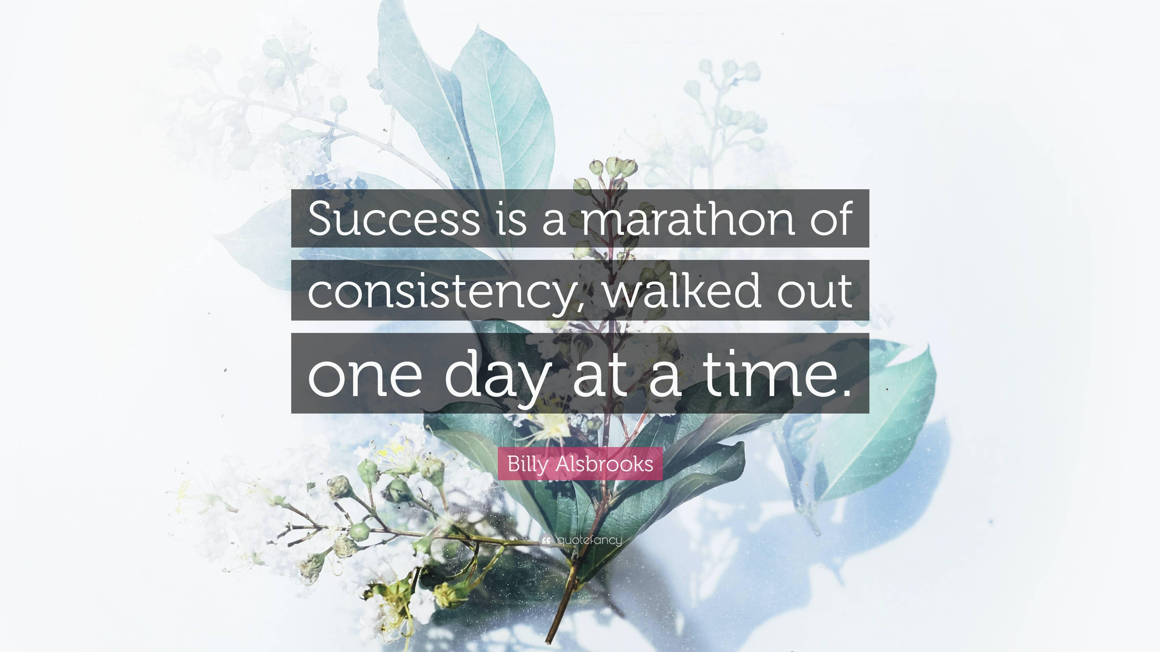 Billy Alsbrooks Quote: “Success is a marathon of consistency, walked ...