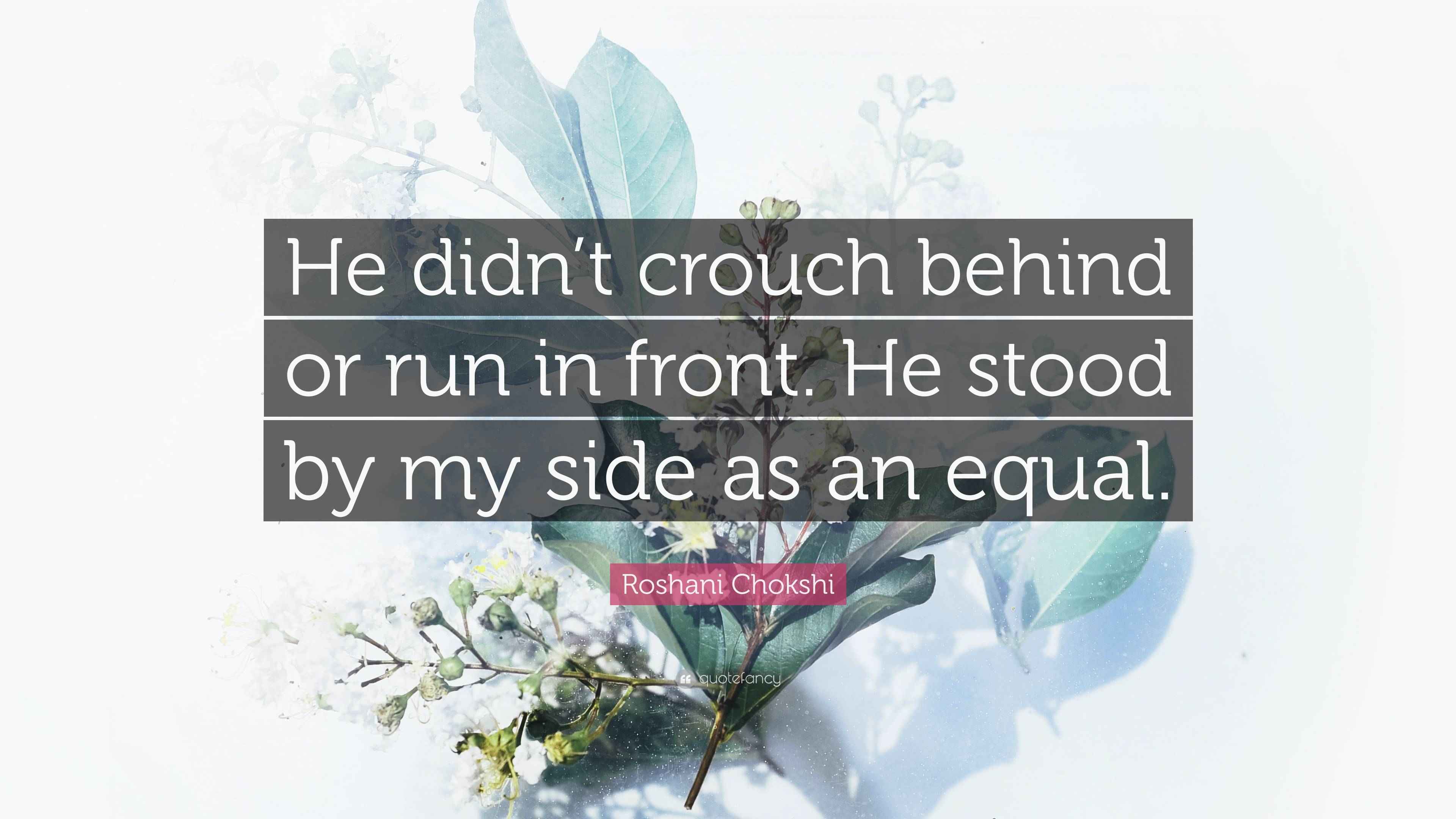 Roshani Chokshi Quote: “He didn’t crouch behind or run in front. He ...