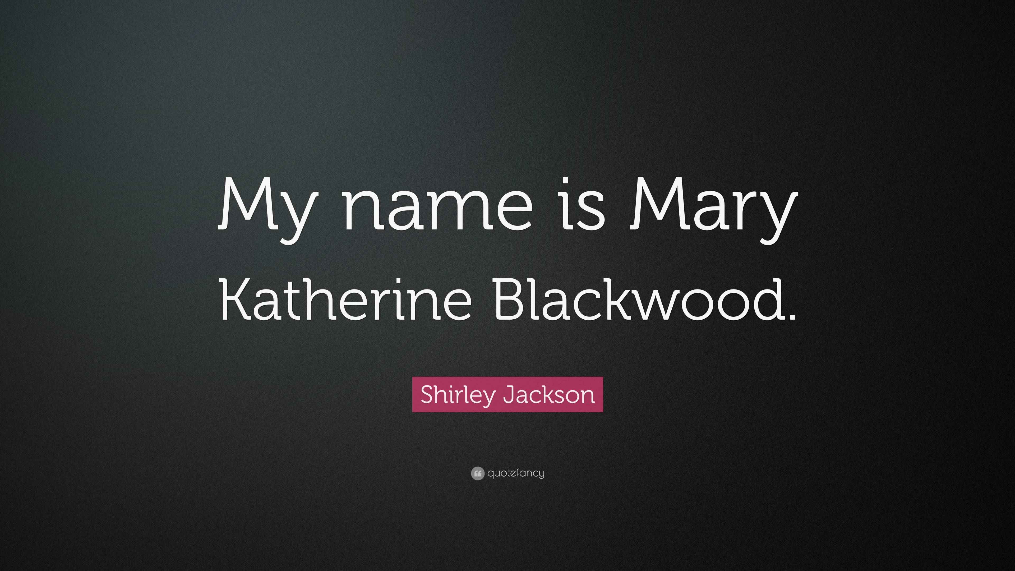 Shirley Jackson Quote: “My name is Mary Katherine Blackwood.”