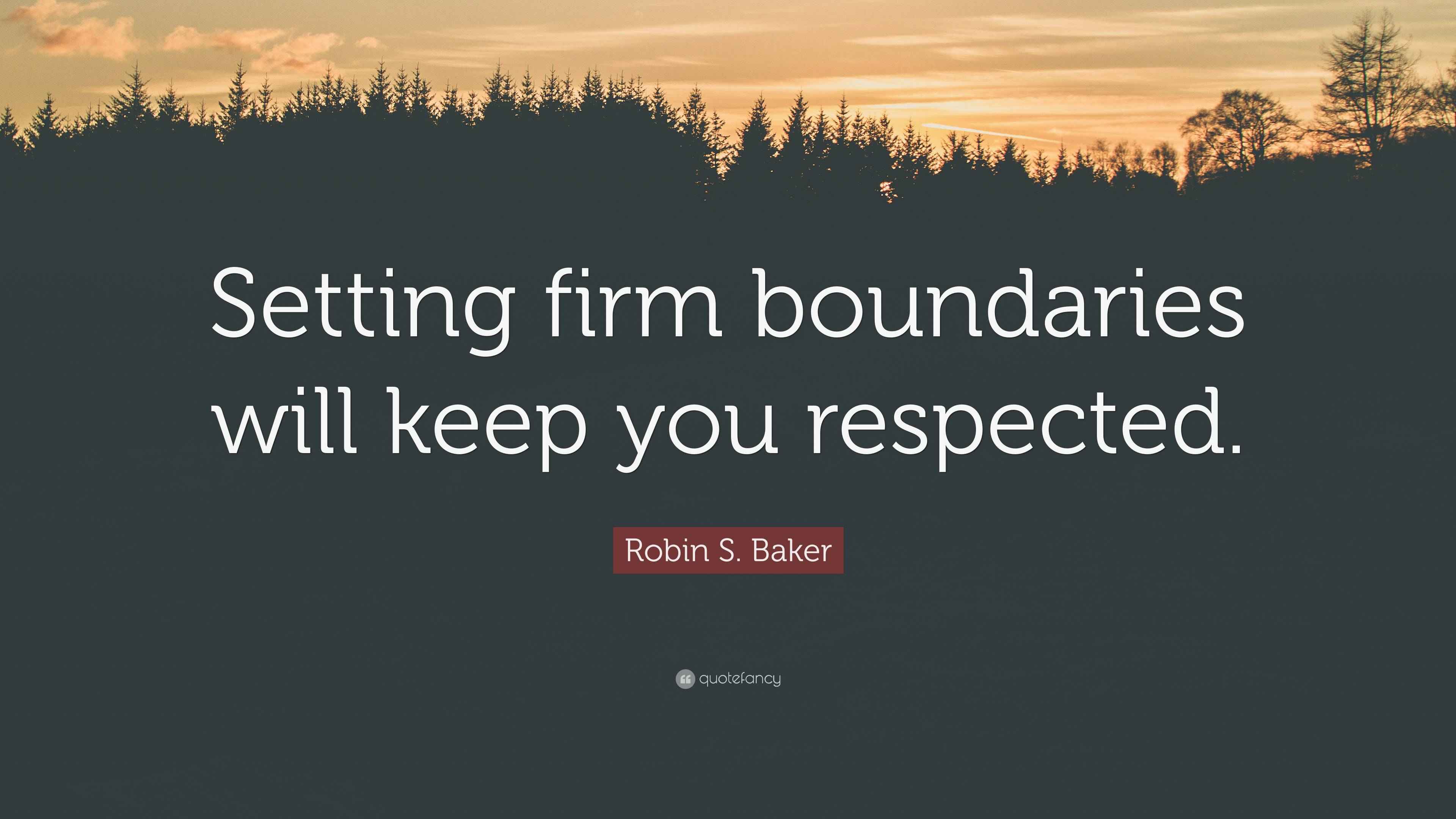 Robin S. Baker Quote: “Setting firm boundaries will keep you respected.”