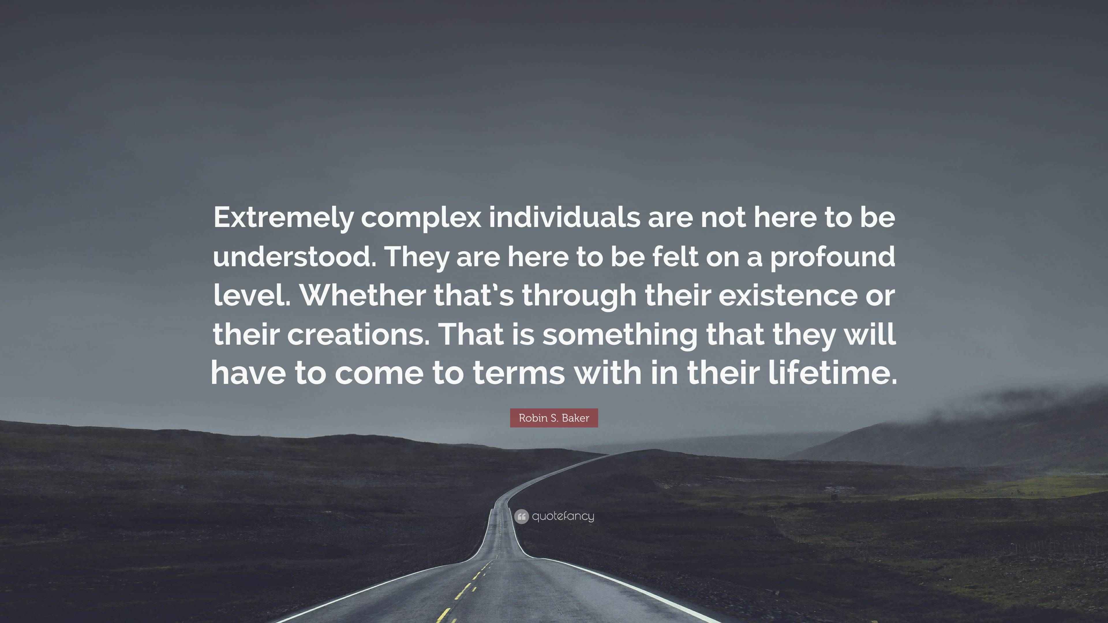 Robin S. Baker Quote: “Extremely complex individuals are not here to be ...
