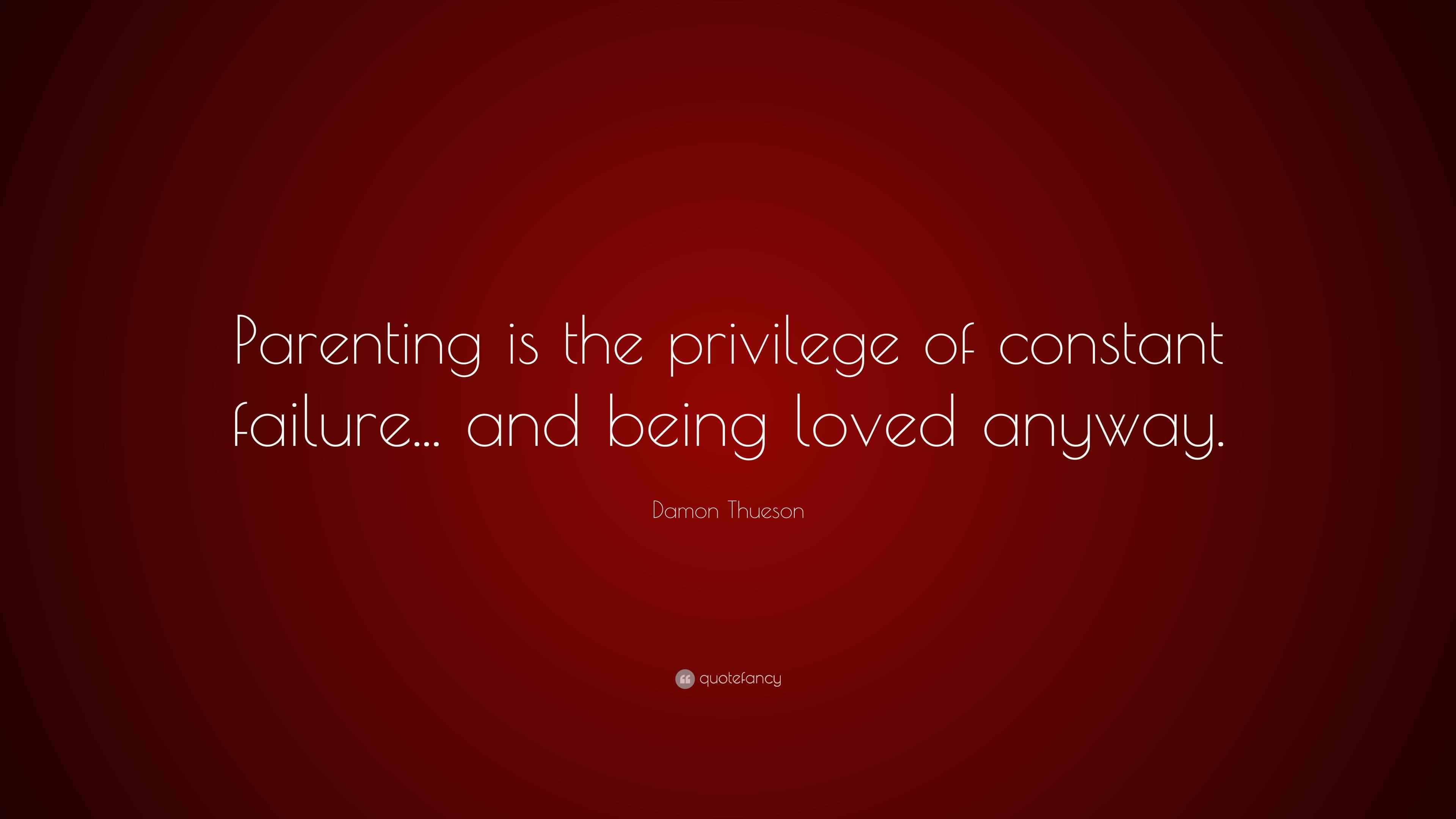 Damon Thueson Quote: “Parenting is the privilege of constant failure ...