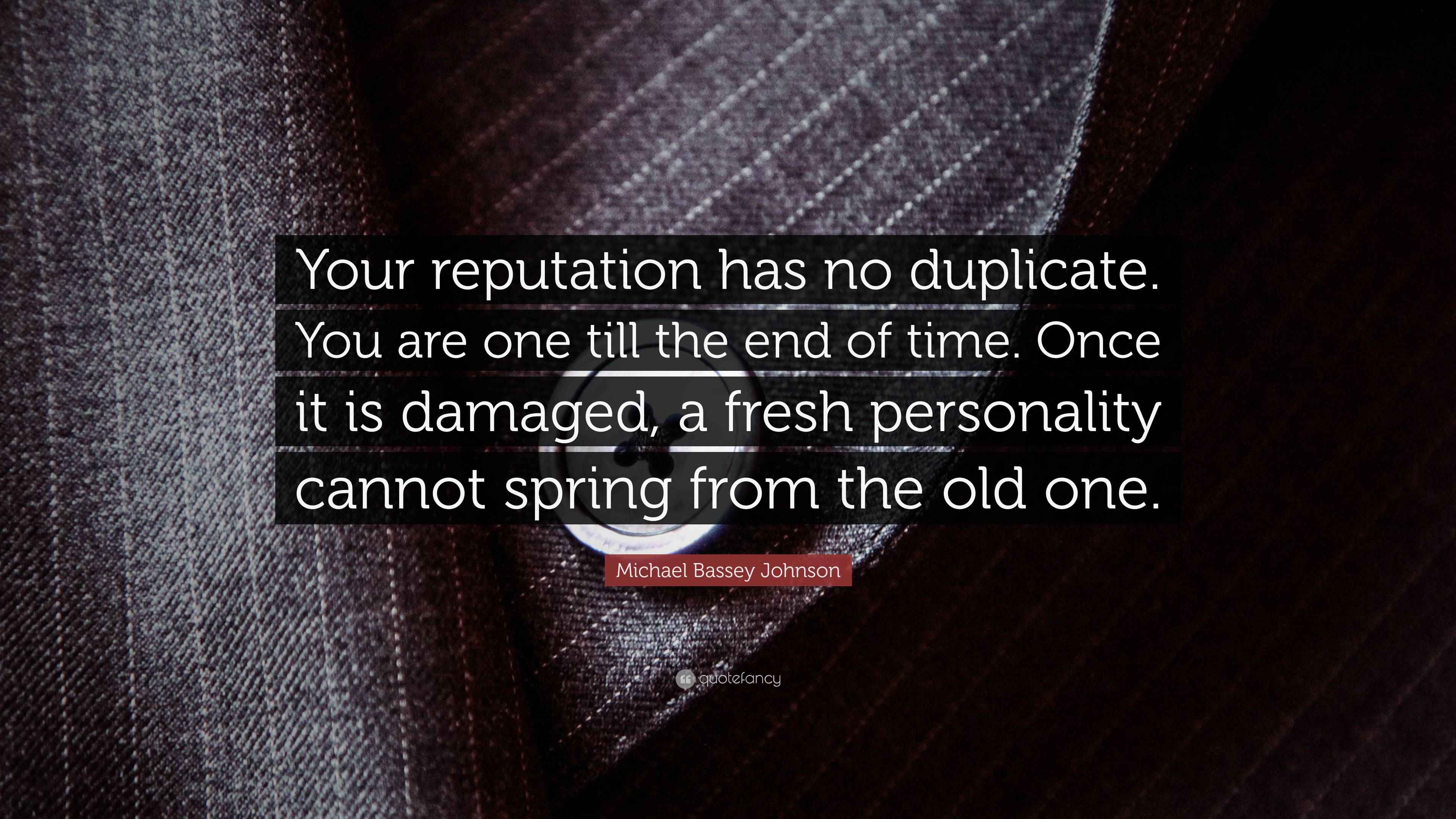 Michael Bassey Johnson Quote: “Your reputation has no duplicate. You ...