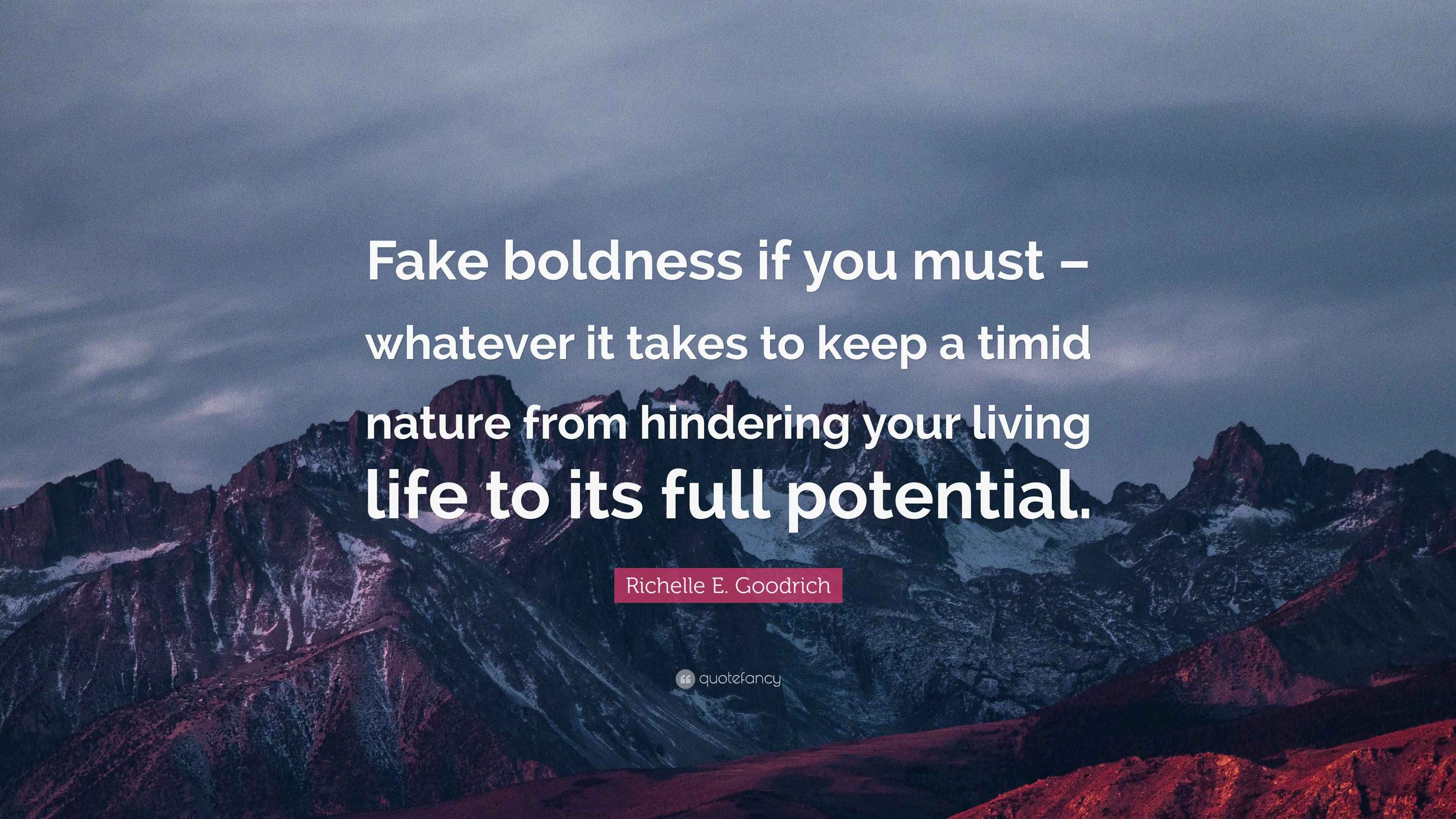 Richelle E. Goodrich Quote: “Fake boldness if you must – whatever it ...