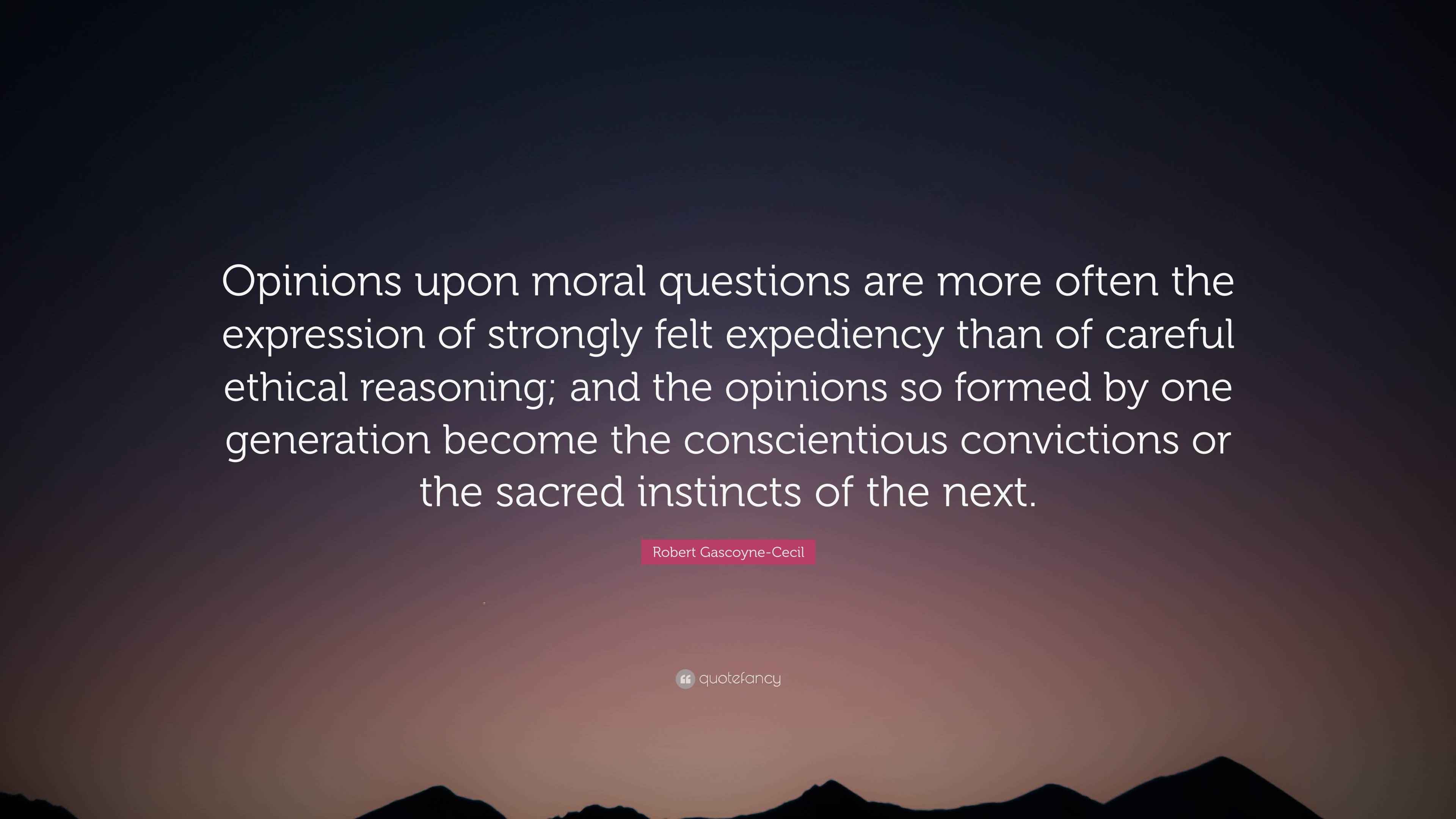 Robert Gascoyne-Cecil Quote: “Opinions upon moral questions are more ...