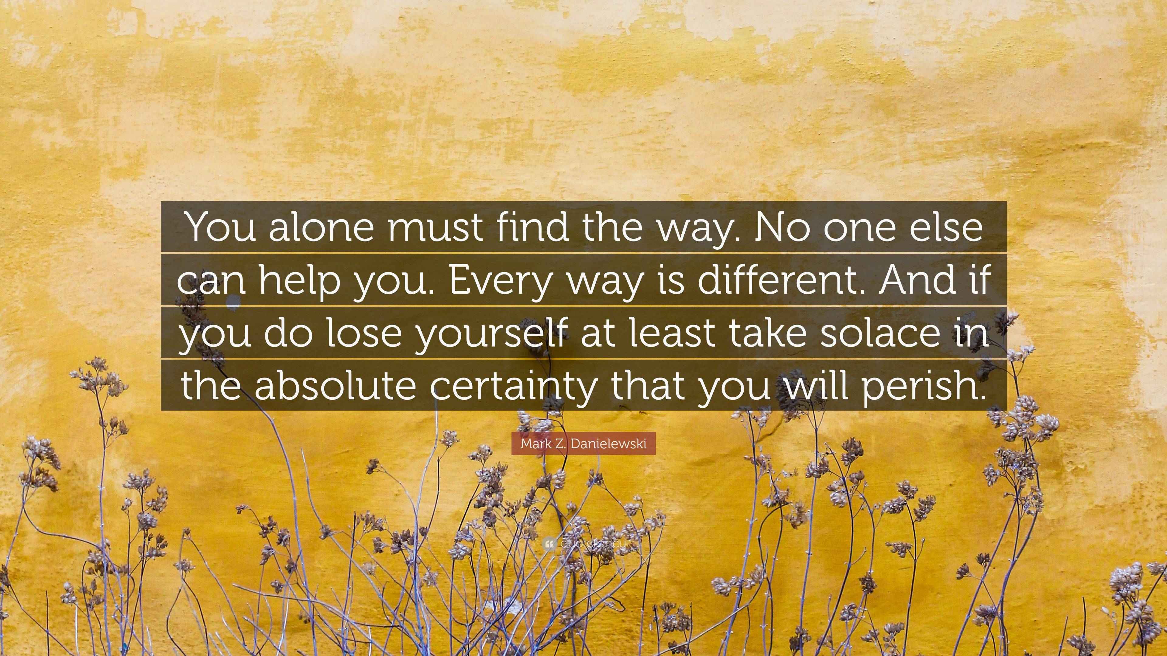 Mark Z. Danielewski Quote: “You alone must find the way. No one else ...