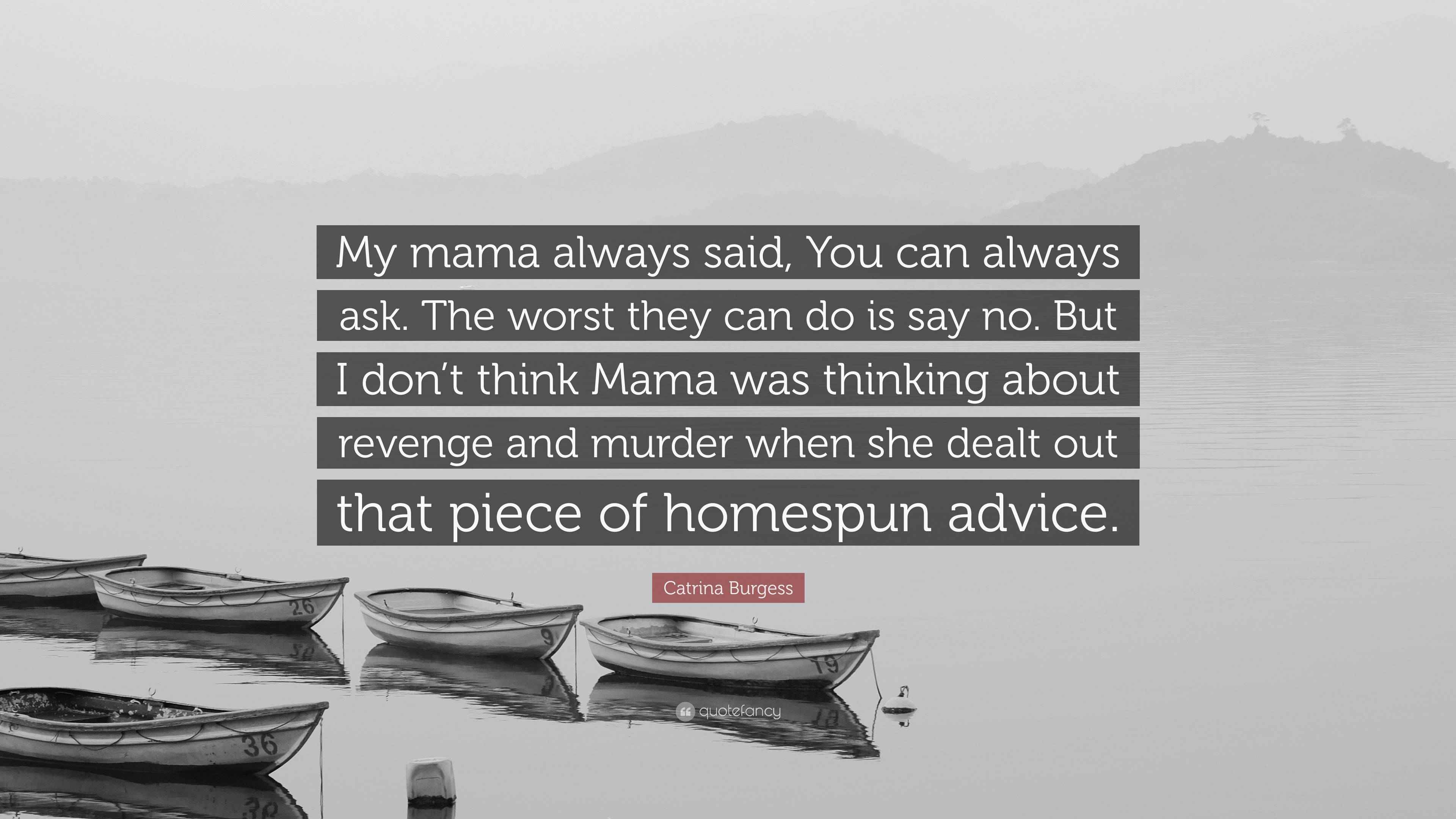 Catrina Burgess Quote: “My mama always said, You can always ask. The ...