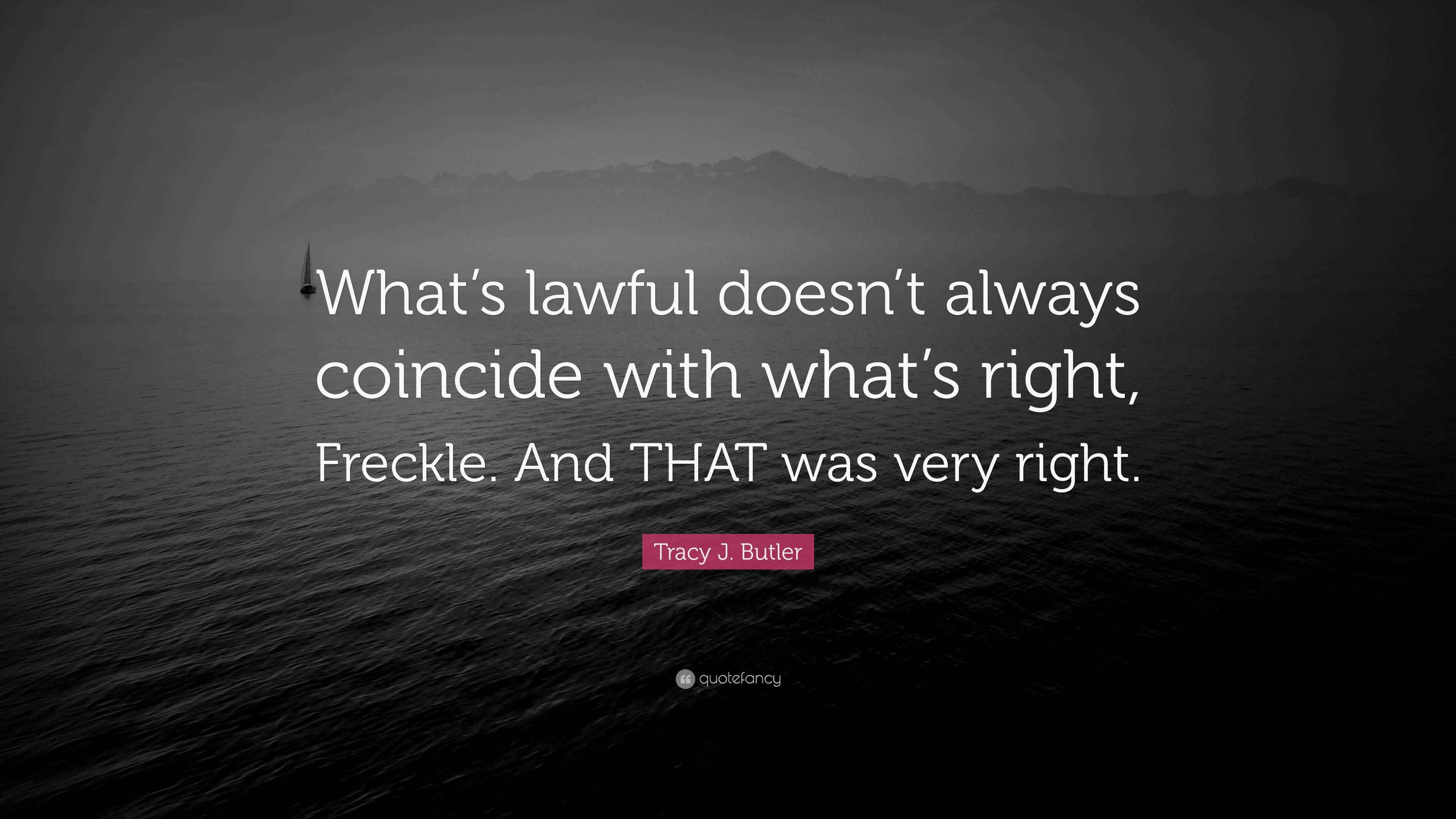 Tracy J. Butler Quote: “What’s lawful doesn’t always coincide with what ...