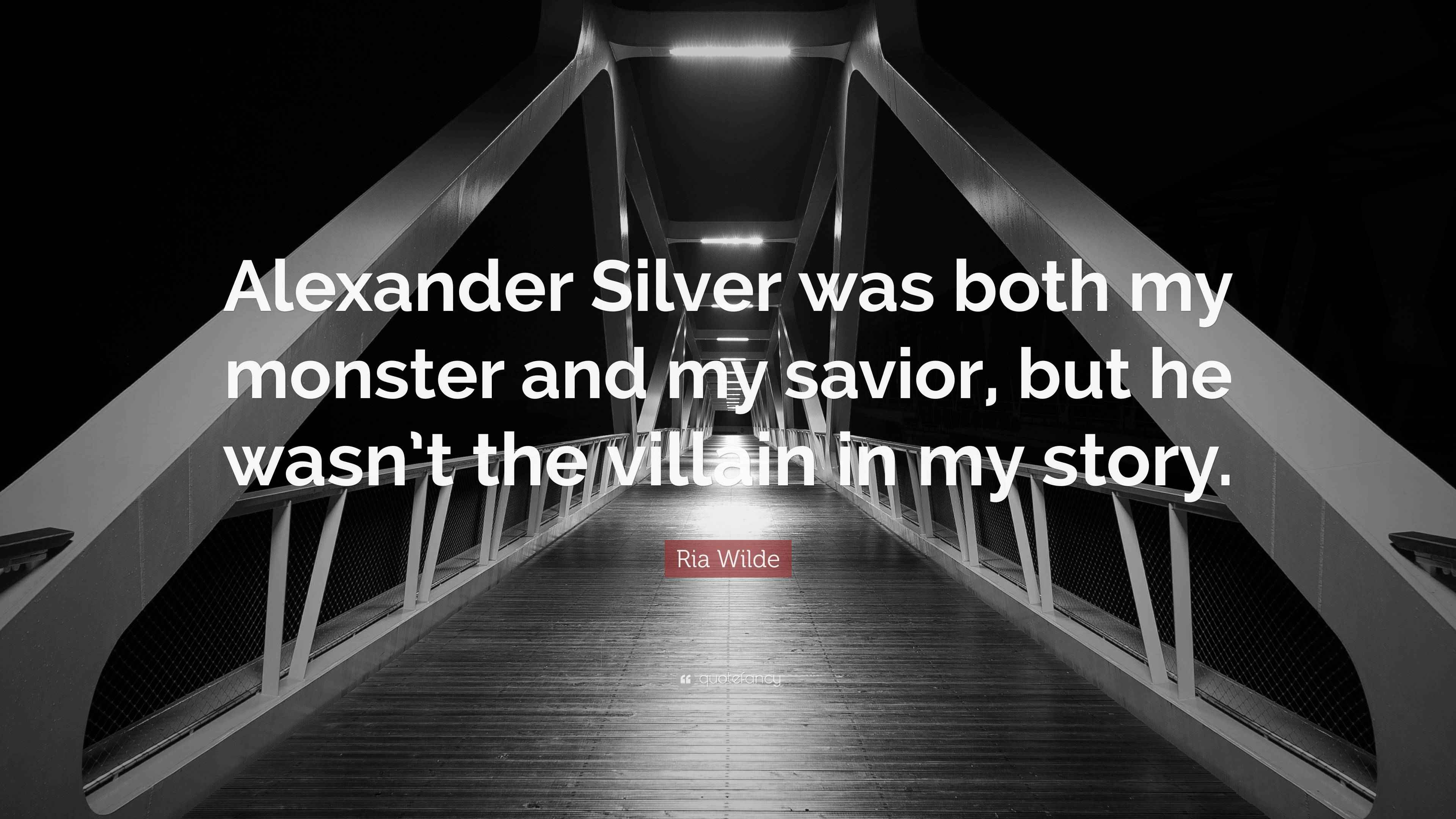 Ria Wilde Quote: “Alexander Silver was both my monster and my savior ...