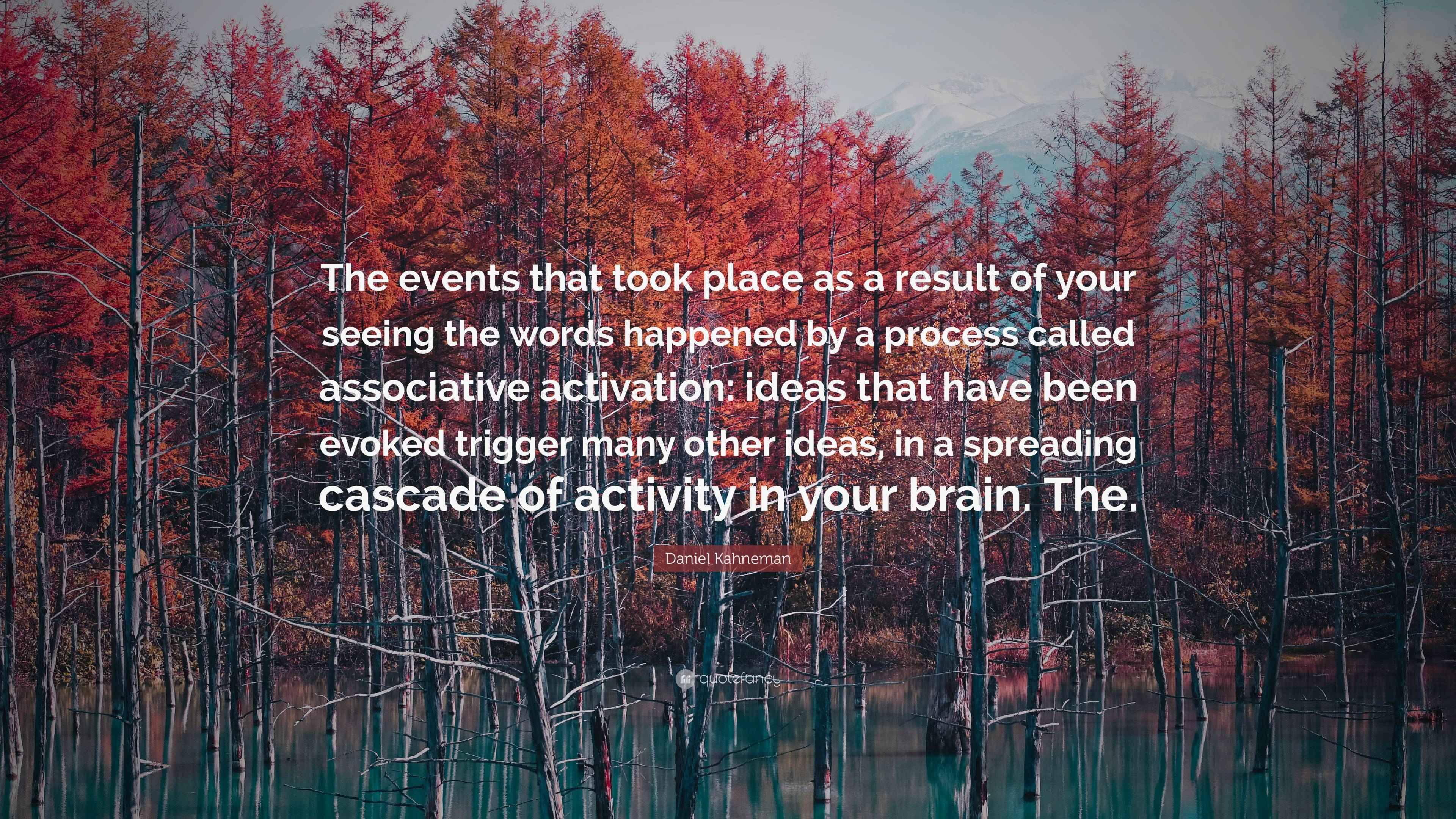 Daniel Kahneman Quote: “The events that took place as a result of your ...