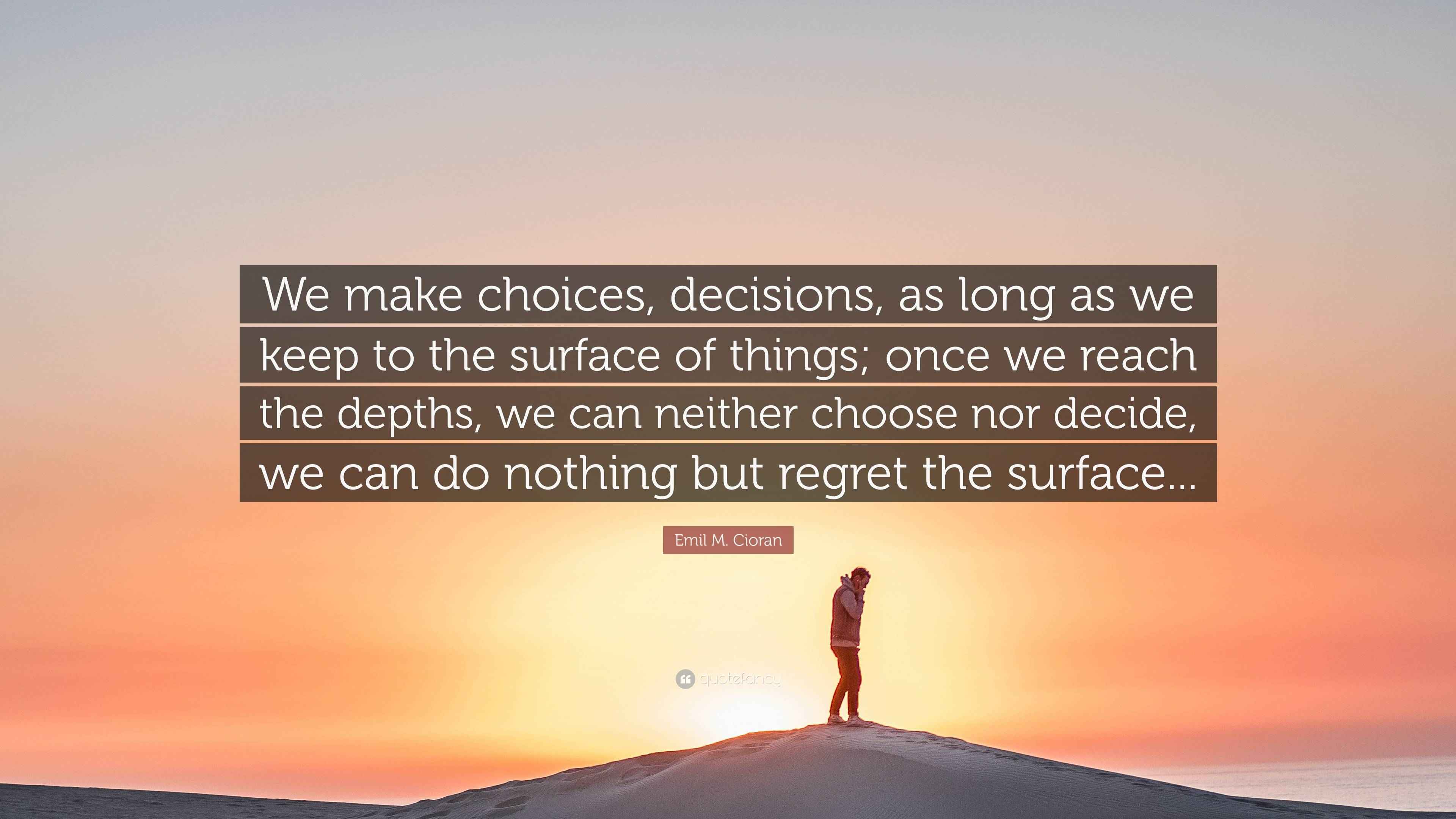 Emil M. Cioran Quote: “We make choices, decisions, as long as we keep ...