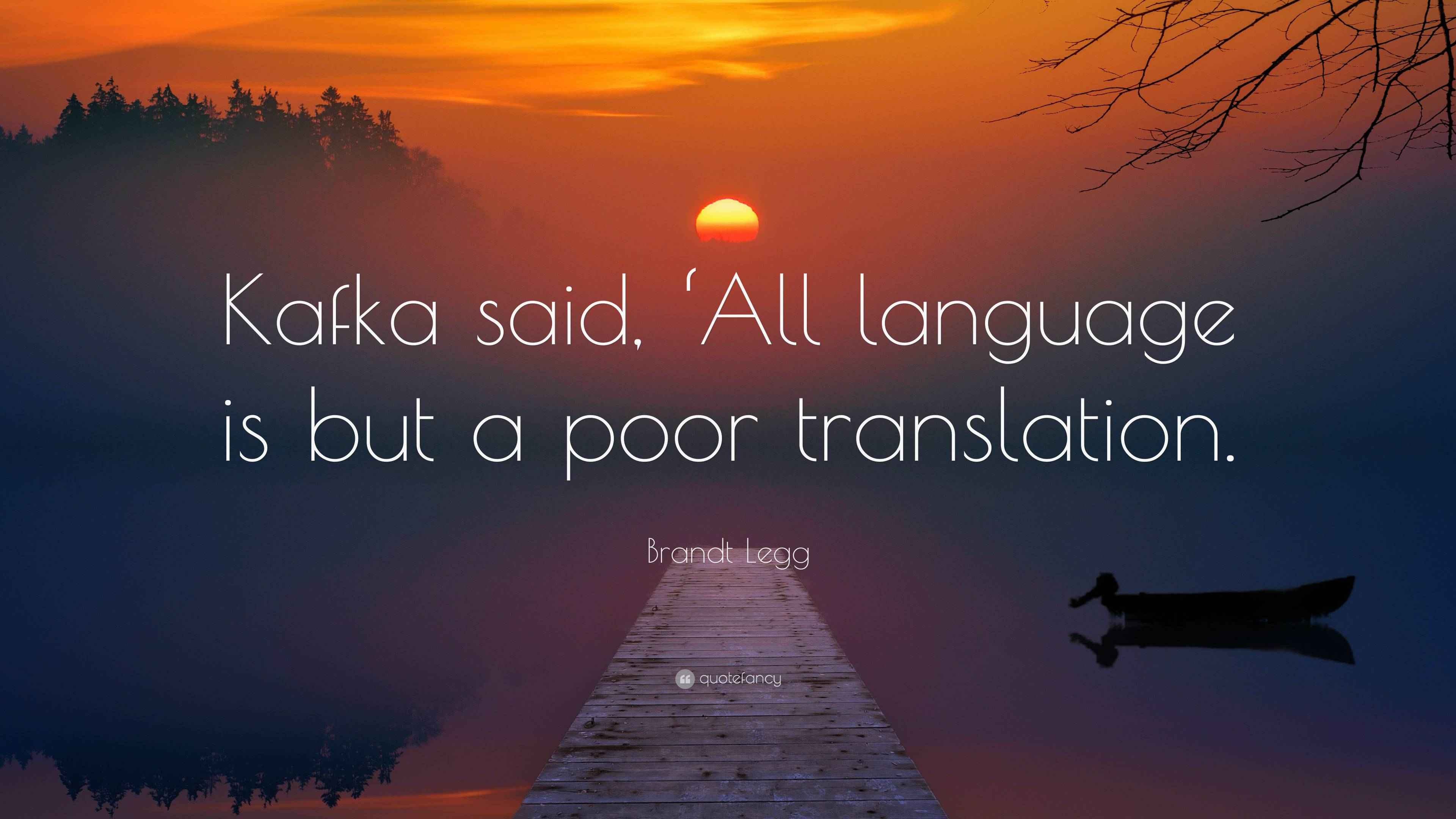 Brandt Legg Quote: “Kafka said, ‘All language is but a poor translation.”