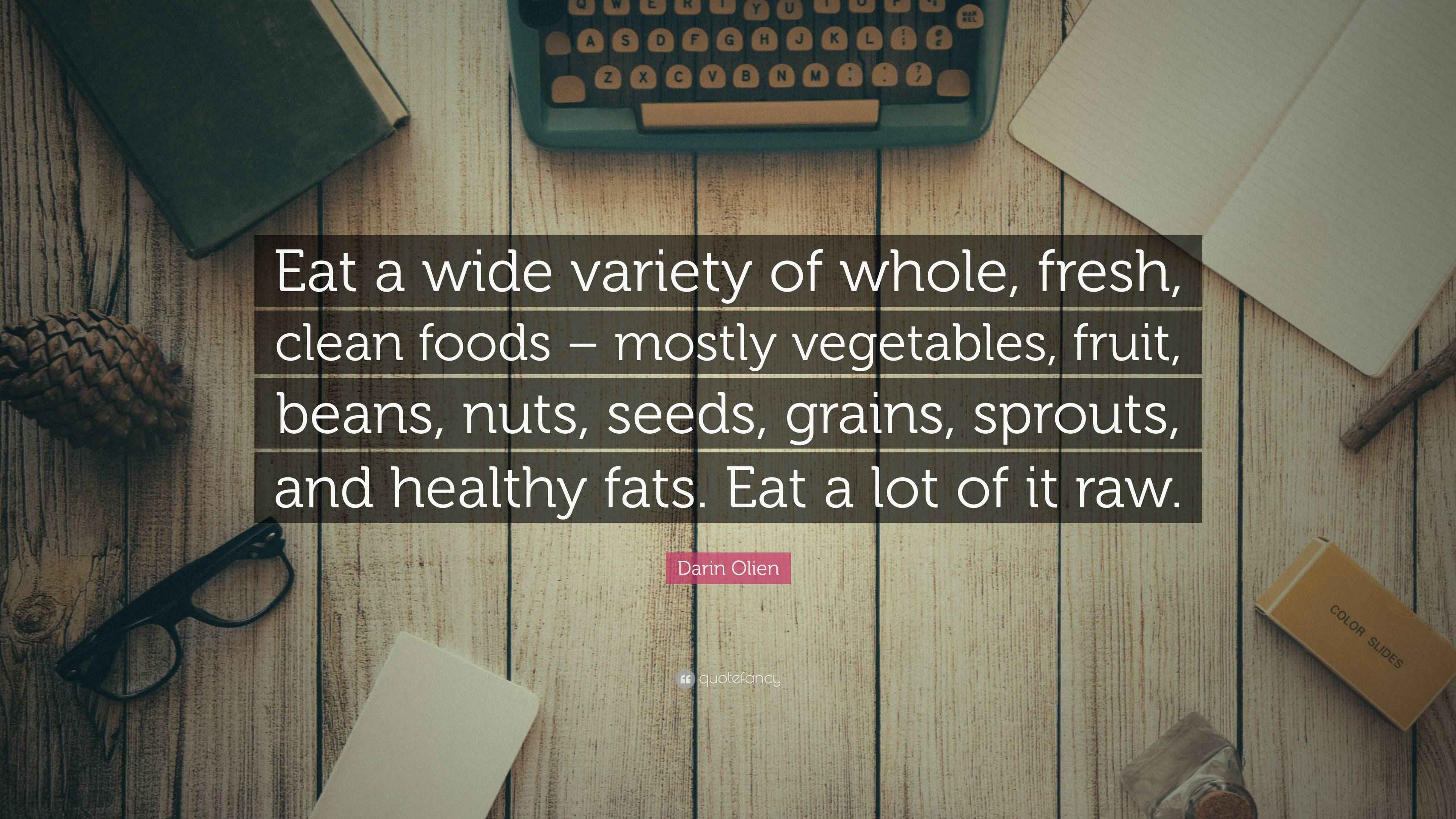 Darin Olien Quote: “Eat a wide variety of whole, fresh, clean foods ...