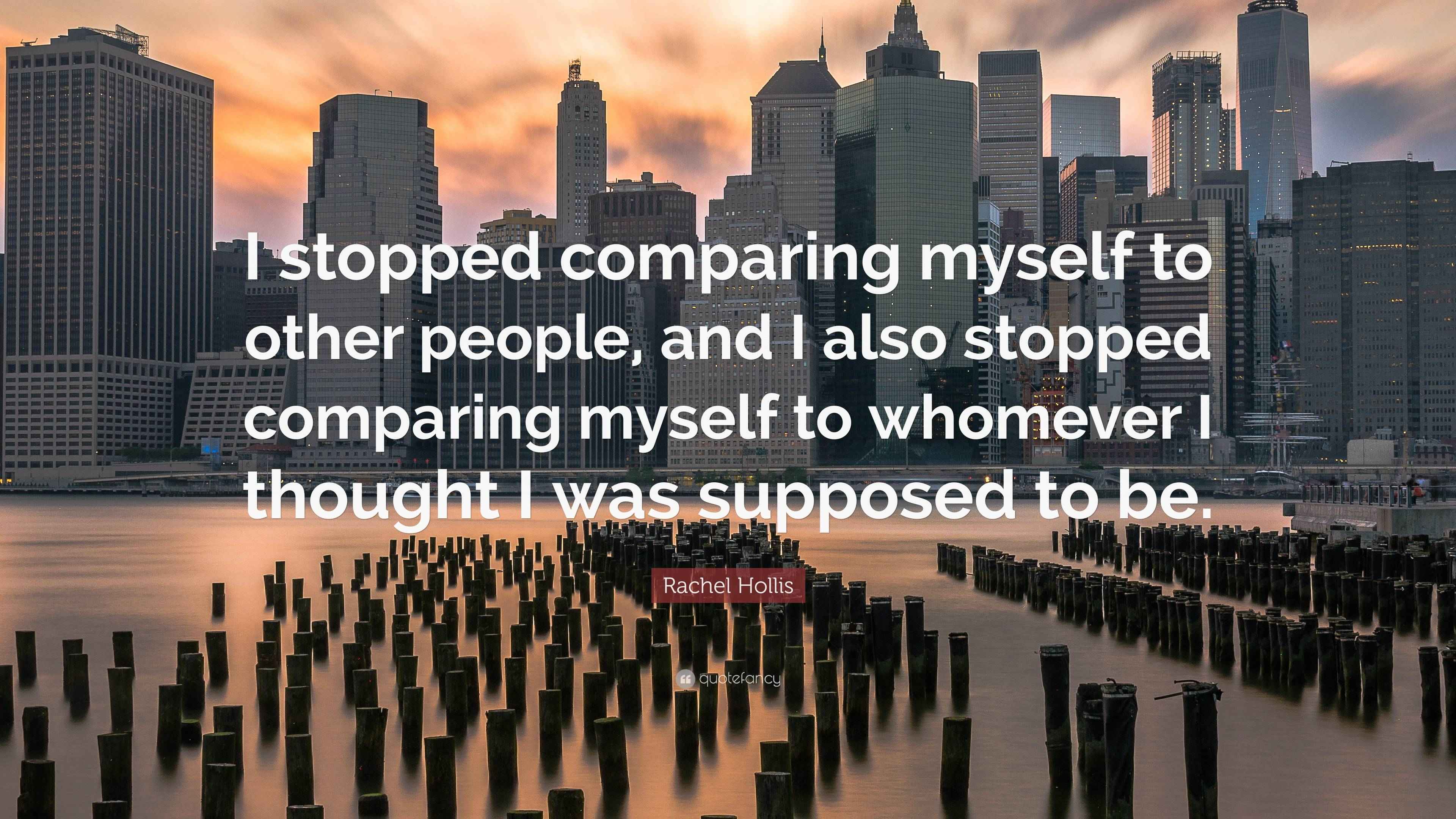 Rachel Hollis Quote: “I stopped comparing myself to other people, and I ...
