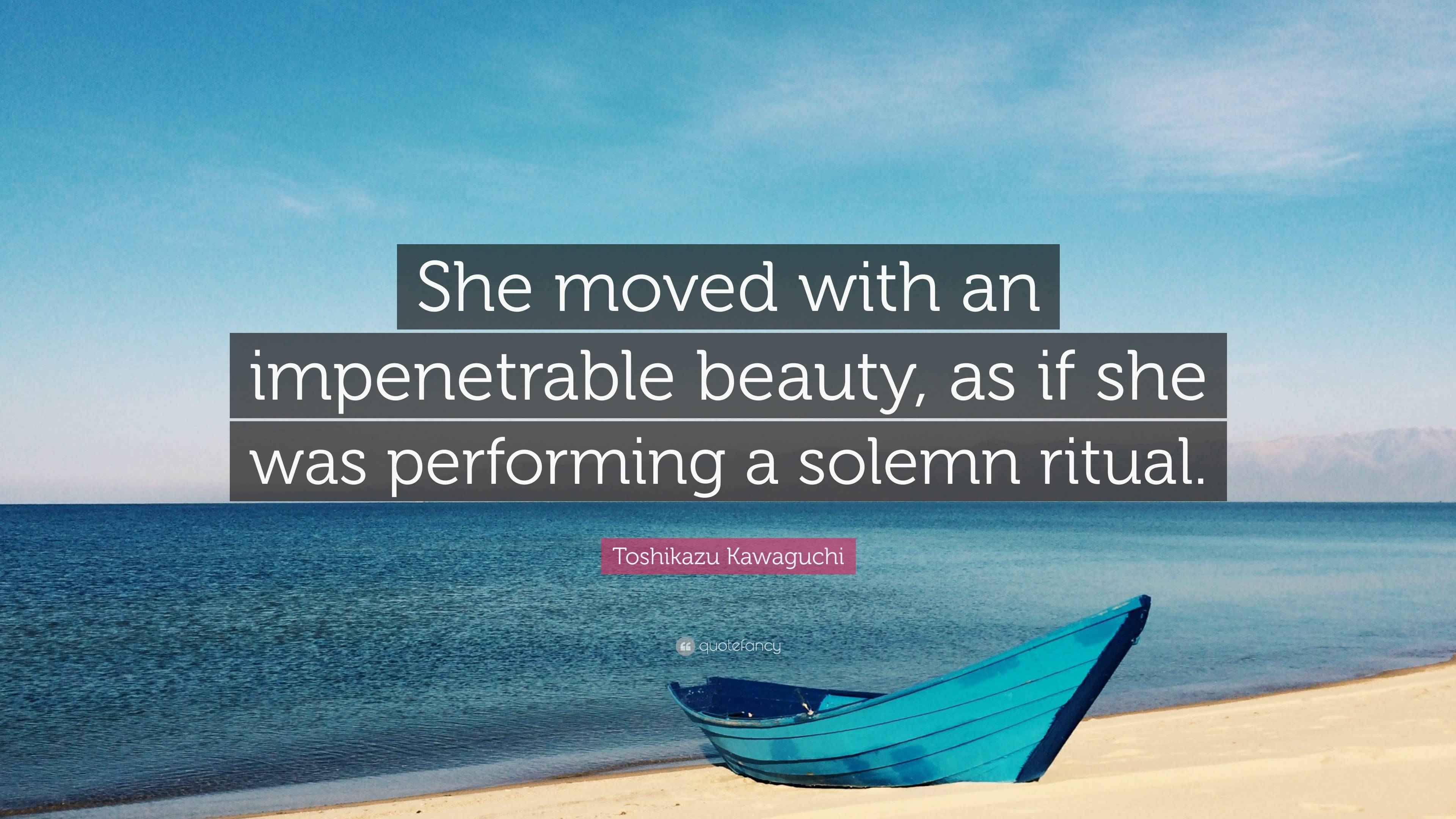 Toshikazu Kawaguchi Quote: “She moved with an impenetrable beauty, as ...