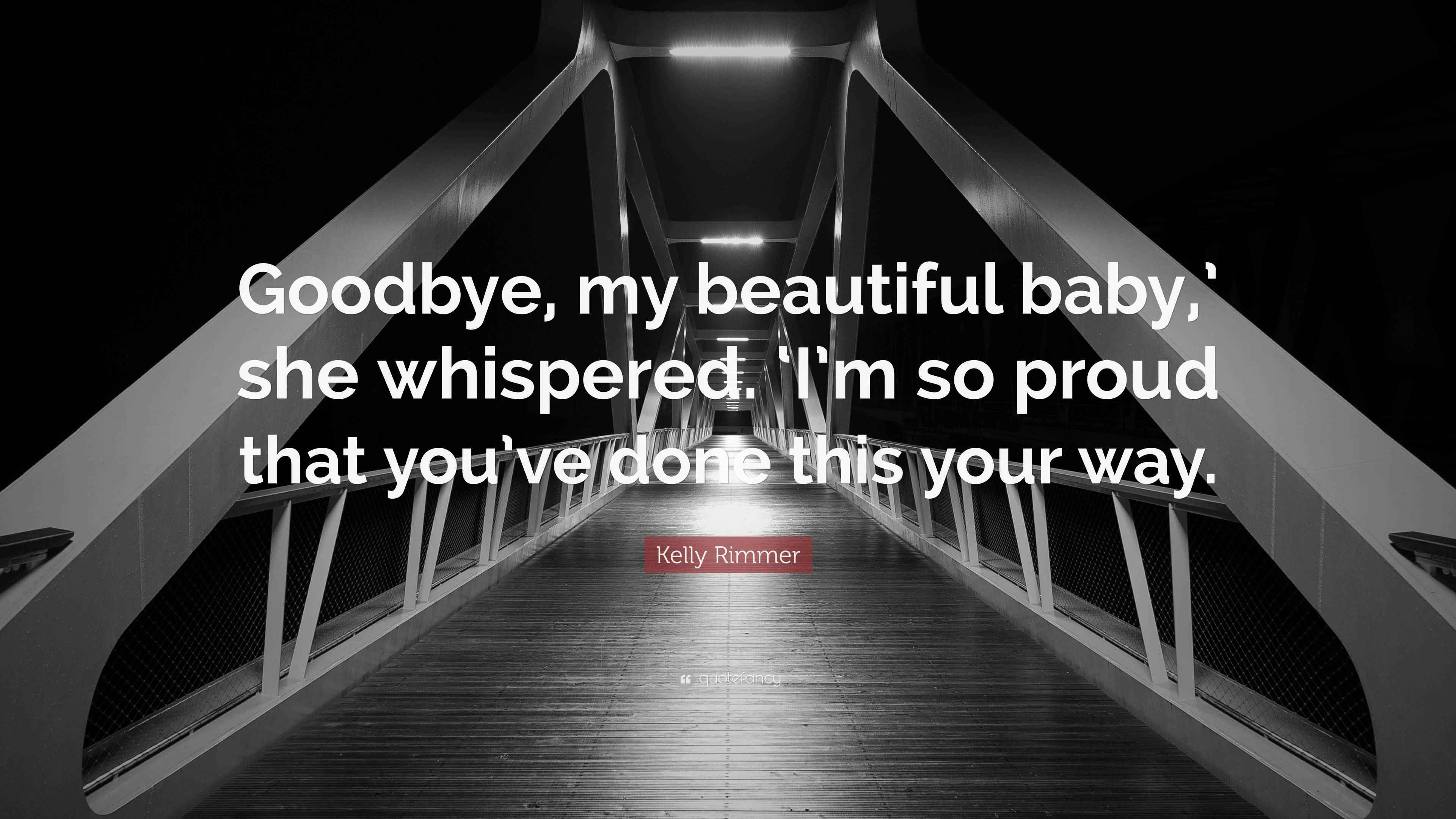 Kelly Rimmer Quote: “Goodbye, my beautiful baby,’ she whispered. ‘I’m ...