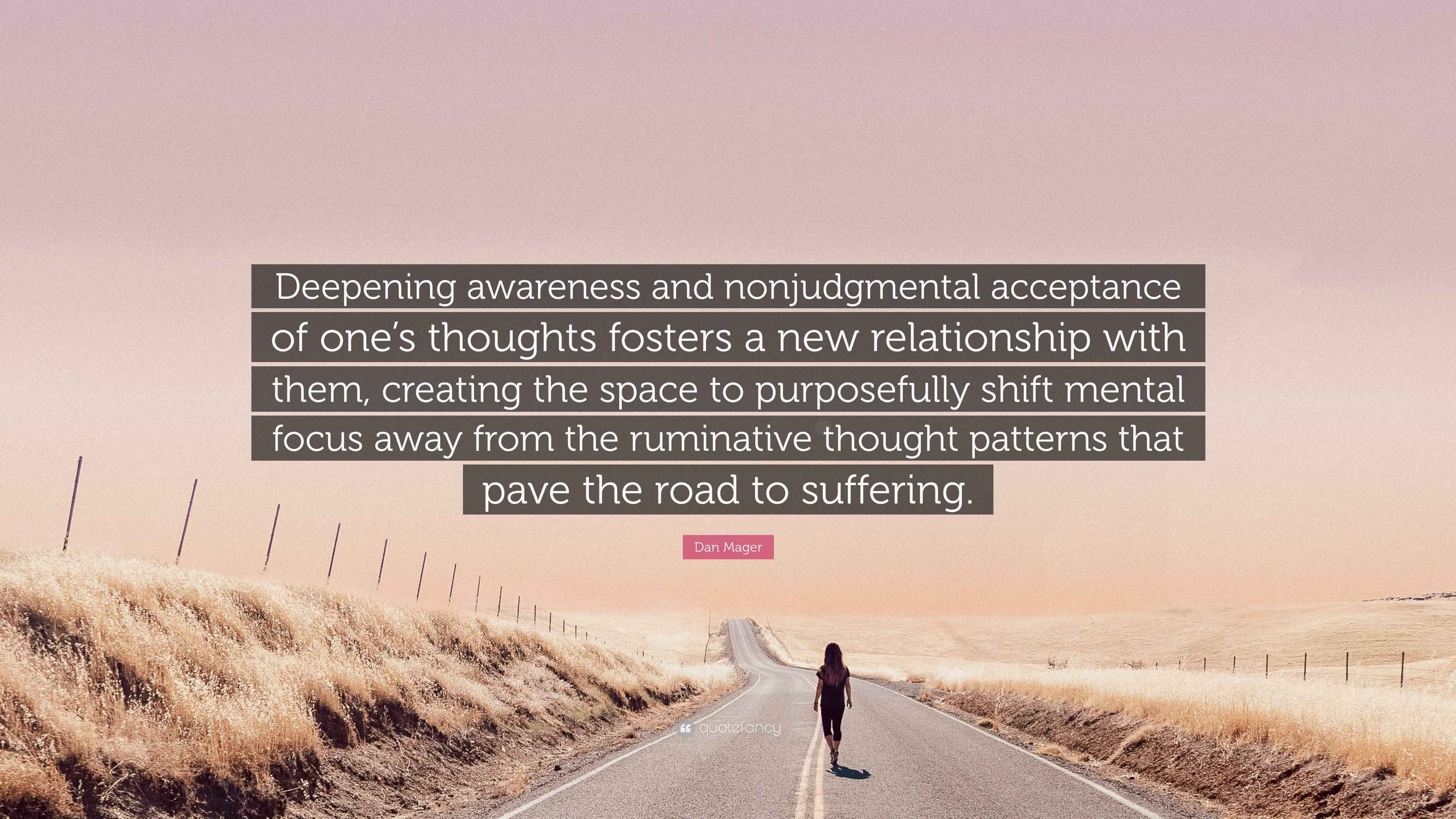 Dan Mager Quote: “Deepening awareness and nonjudgmental acceptance of ...