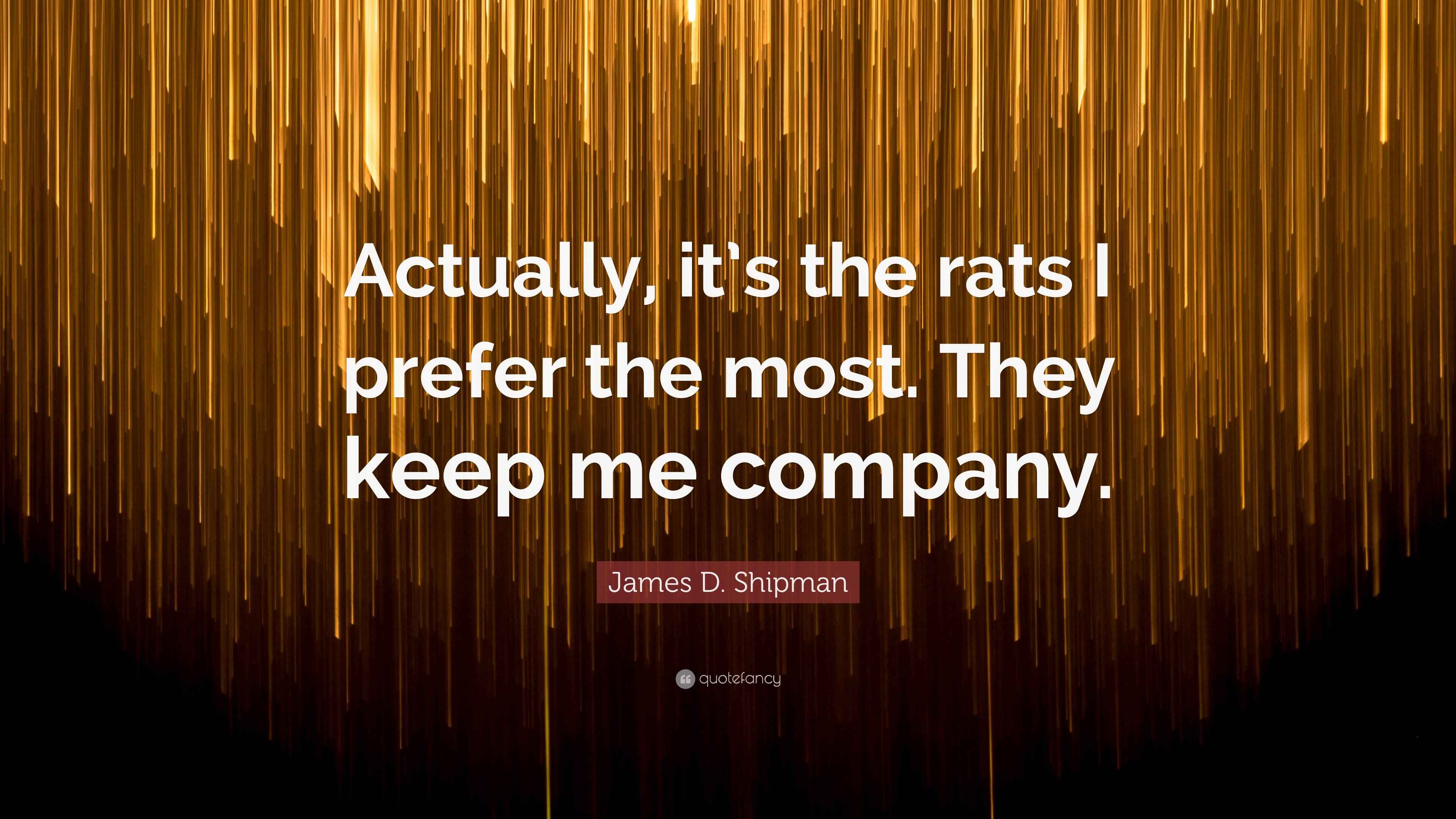 James D. Shipman Quote: “Actually, it’s the rats I prefer the most ...