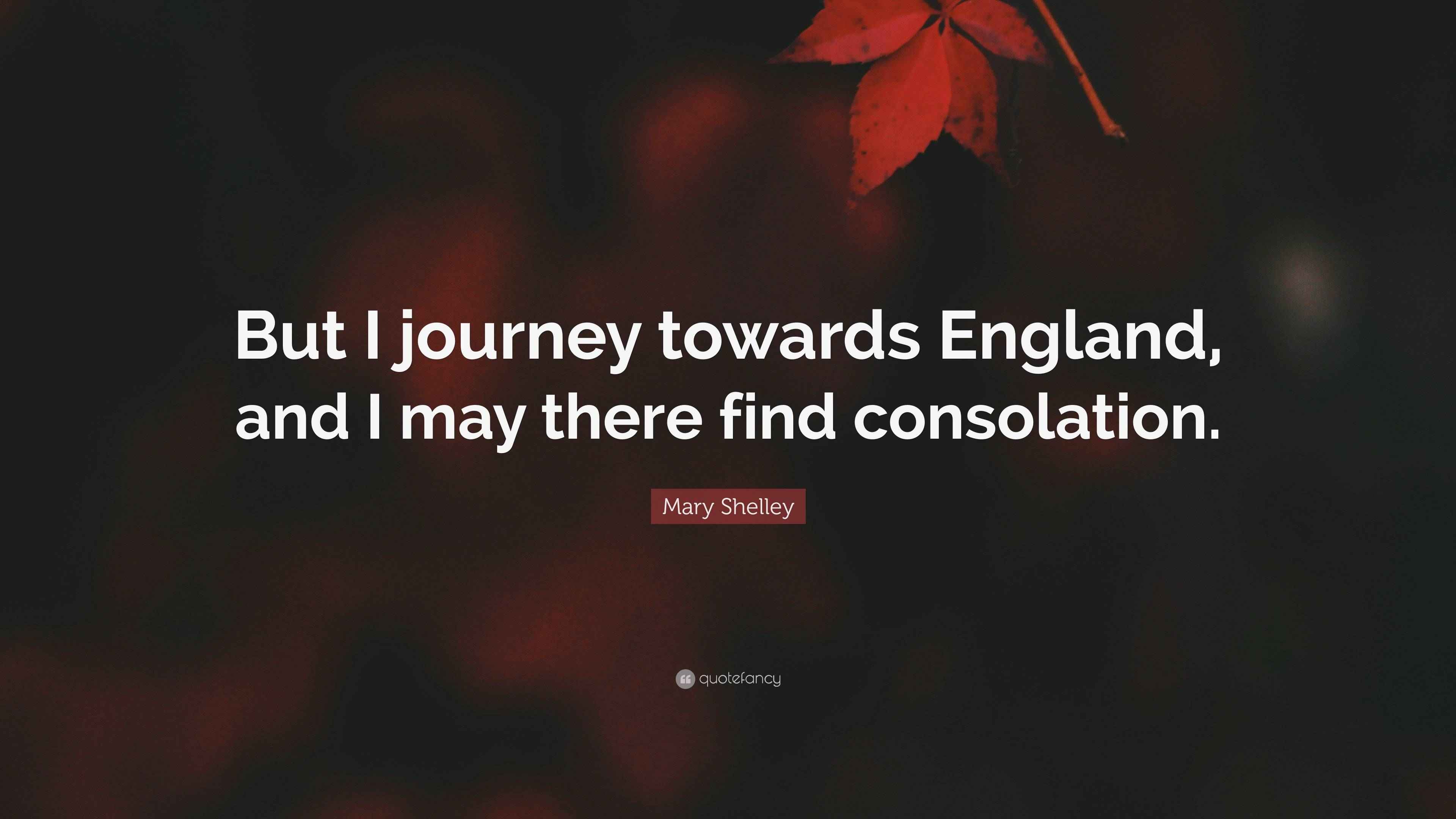 Mary Shelley Quote: “But I journey towards England, and I may there ...