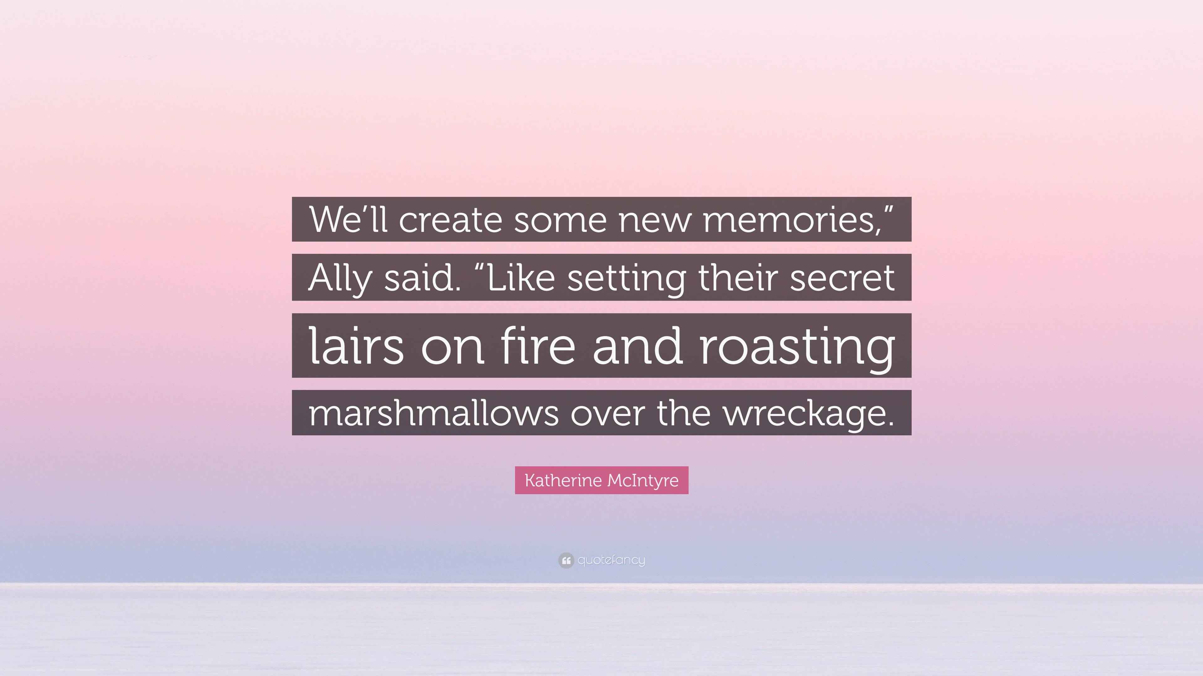 Katherine McIntyre Quote: “We’ll create some new memories,” Ally said ...