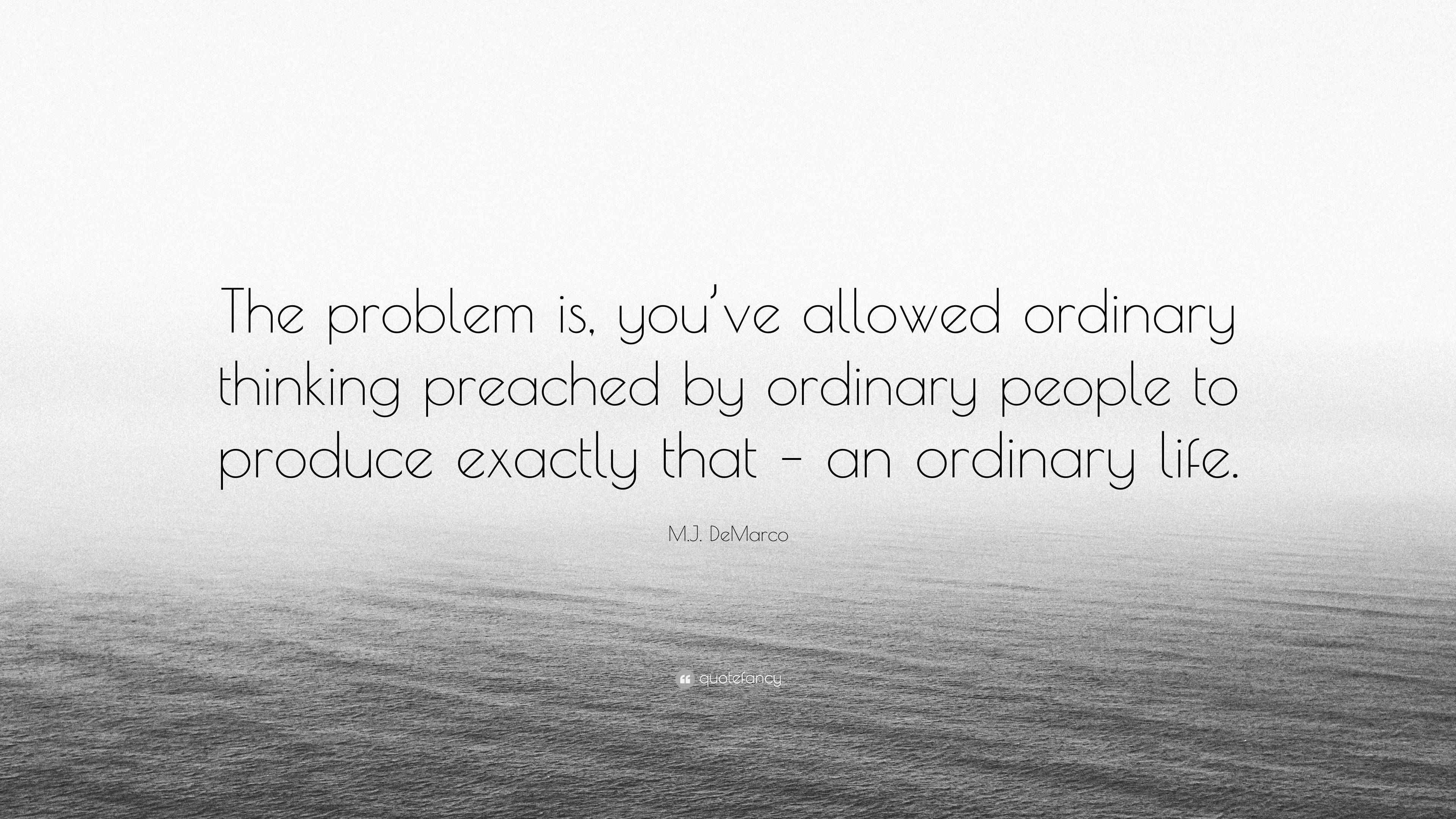 M.J. DeMarco Quote: “The problem is, you’ve allowed ordinary thinking ...