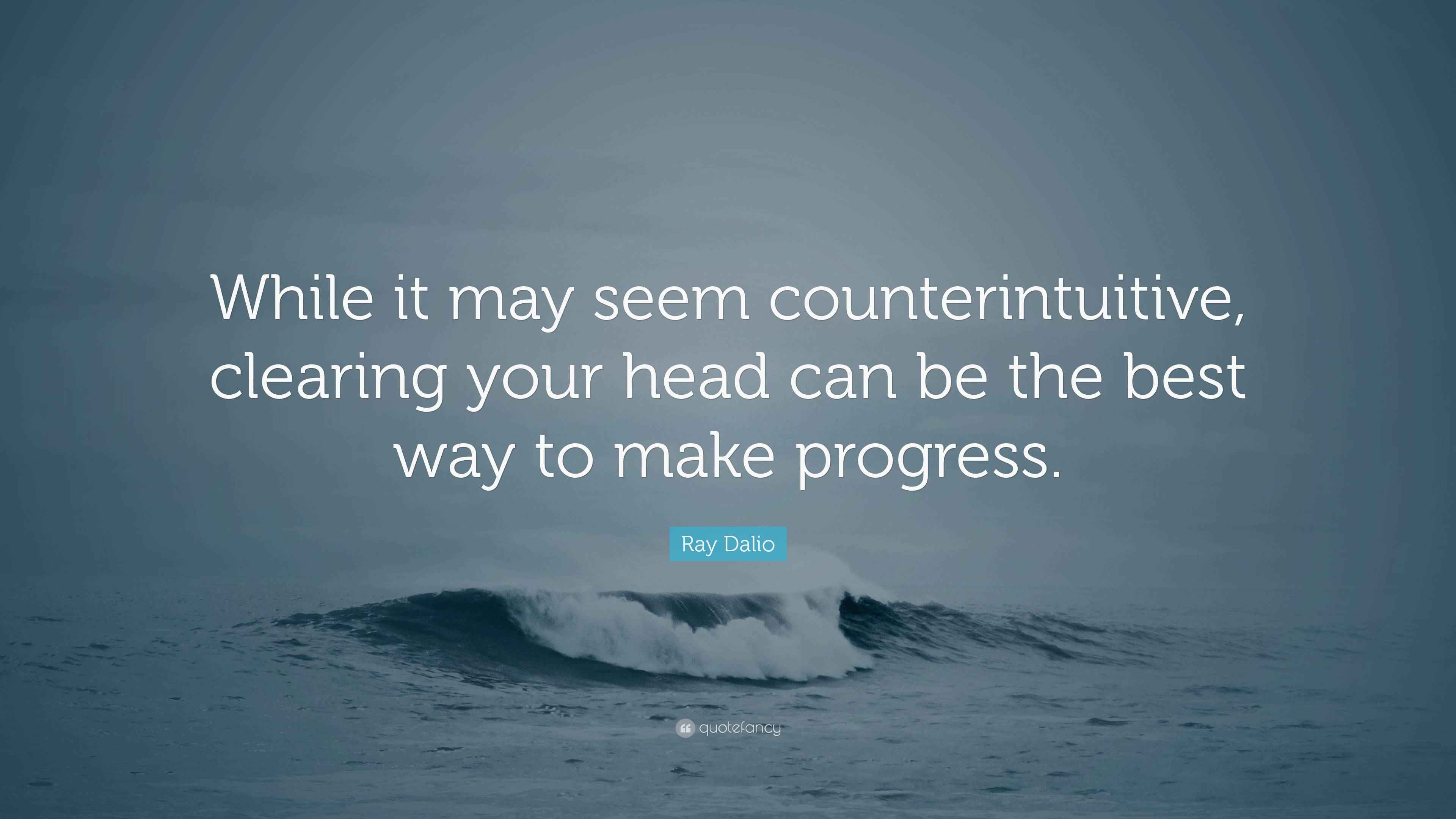 Ray Dalio Quote: “While it may seem counterintuitive, clearing your ...