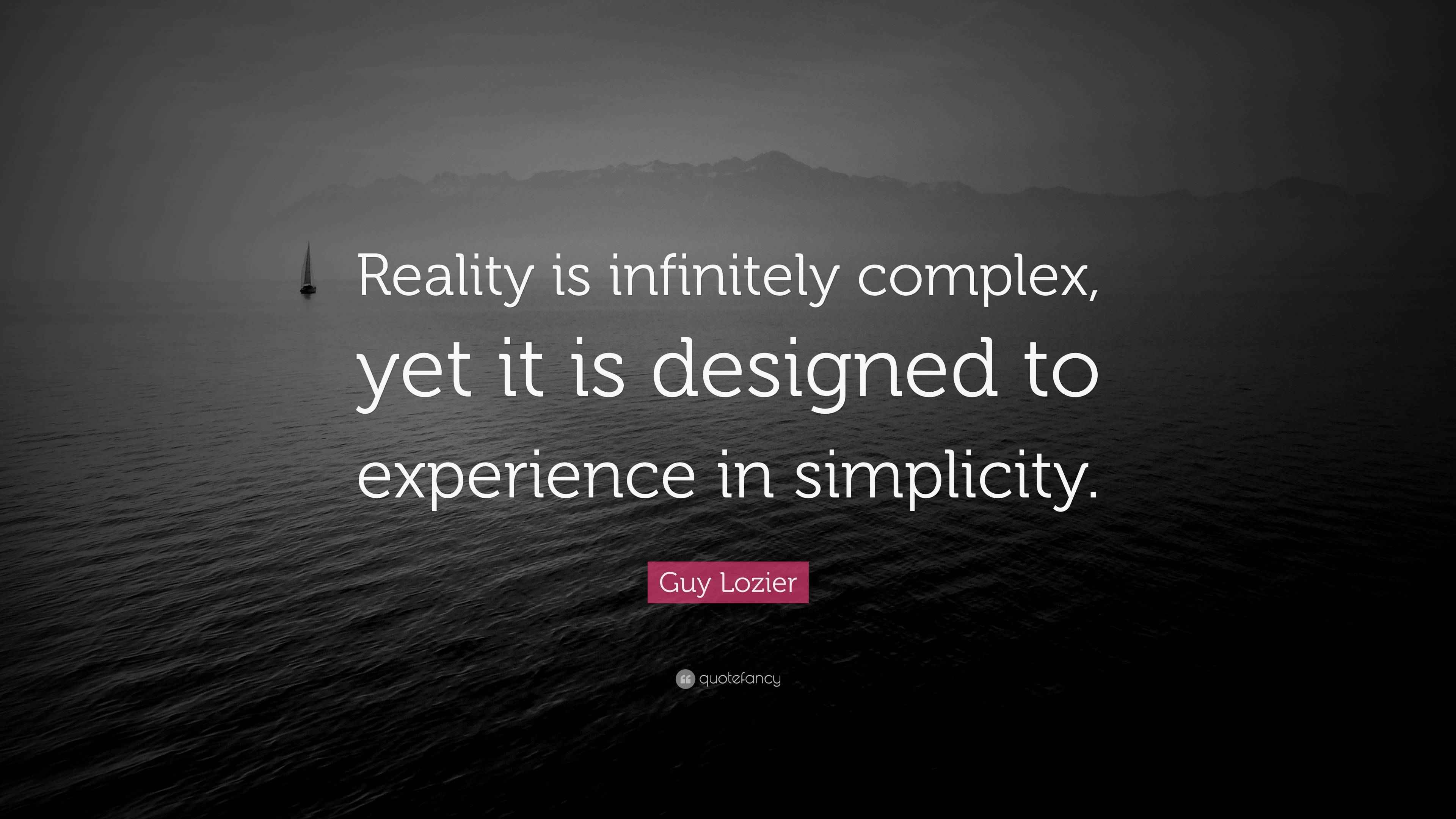 Guy Lozier Quote: “Reality is infinitely complex, yet it is designed to ...