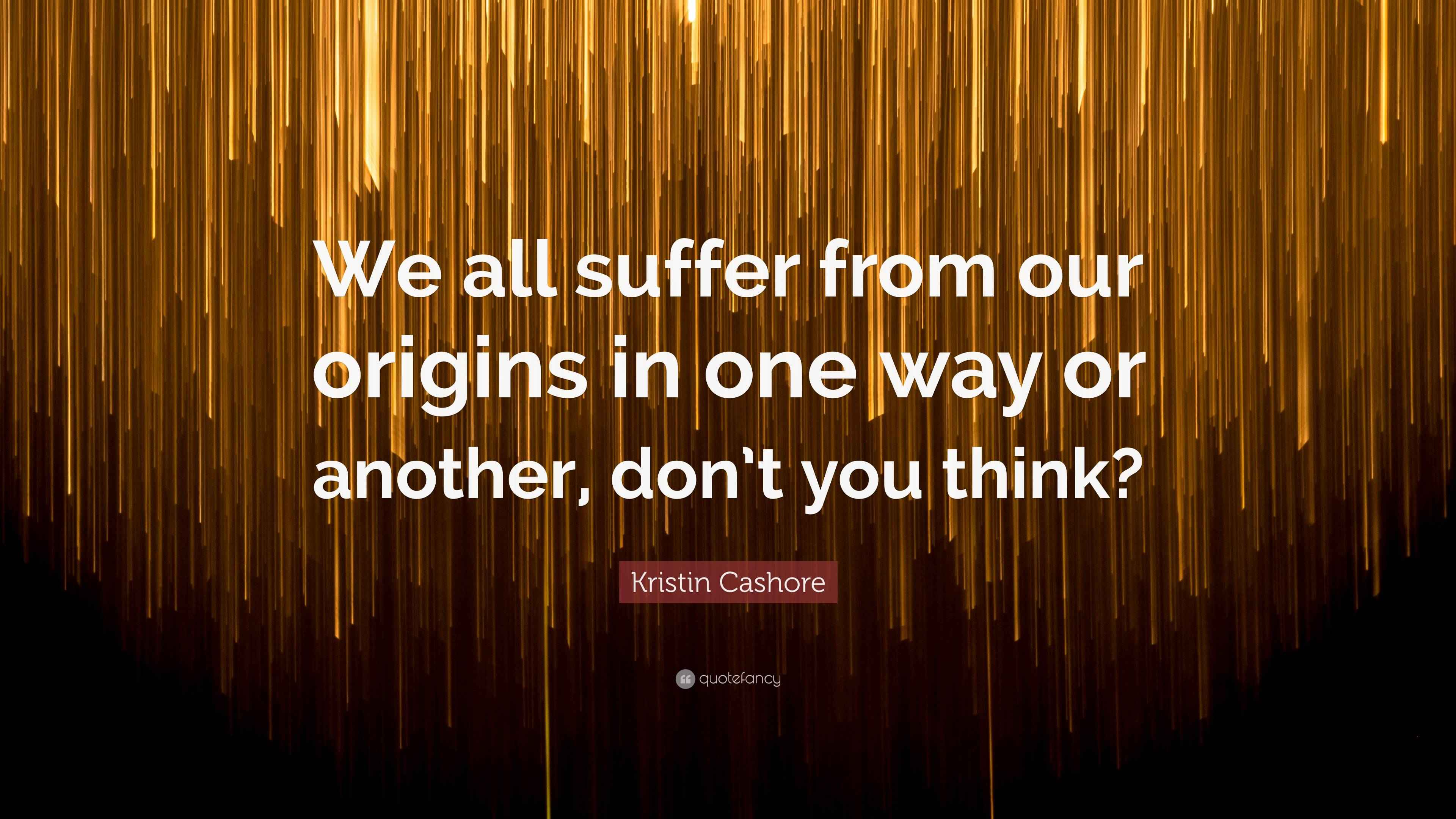 Kristin Cashore Quote: “We all suffer from our origins in one way or ...
