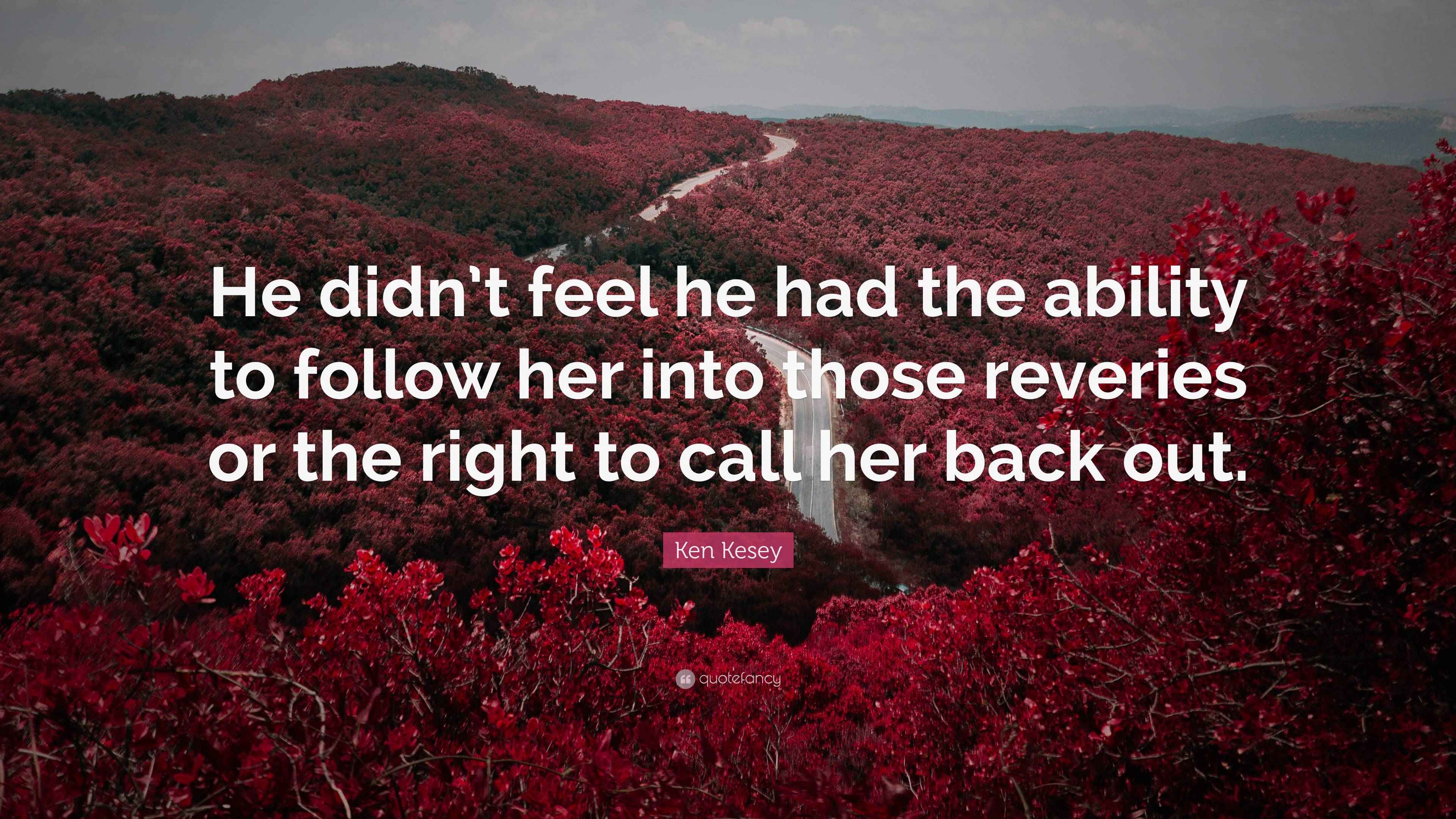 Ken Kesey Quote: “He didn’t feel he had the ability to follow her into ...
