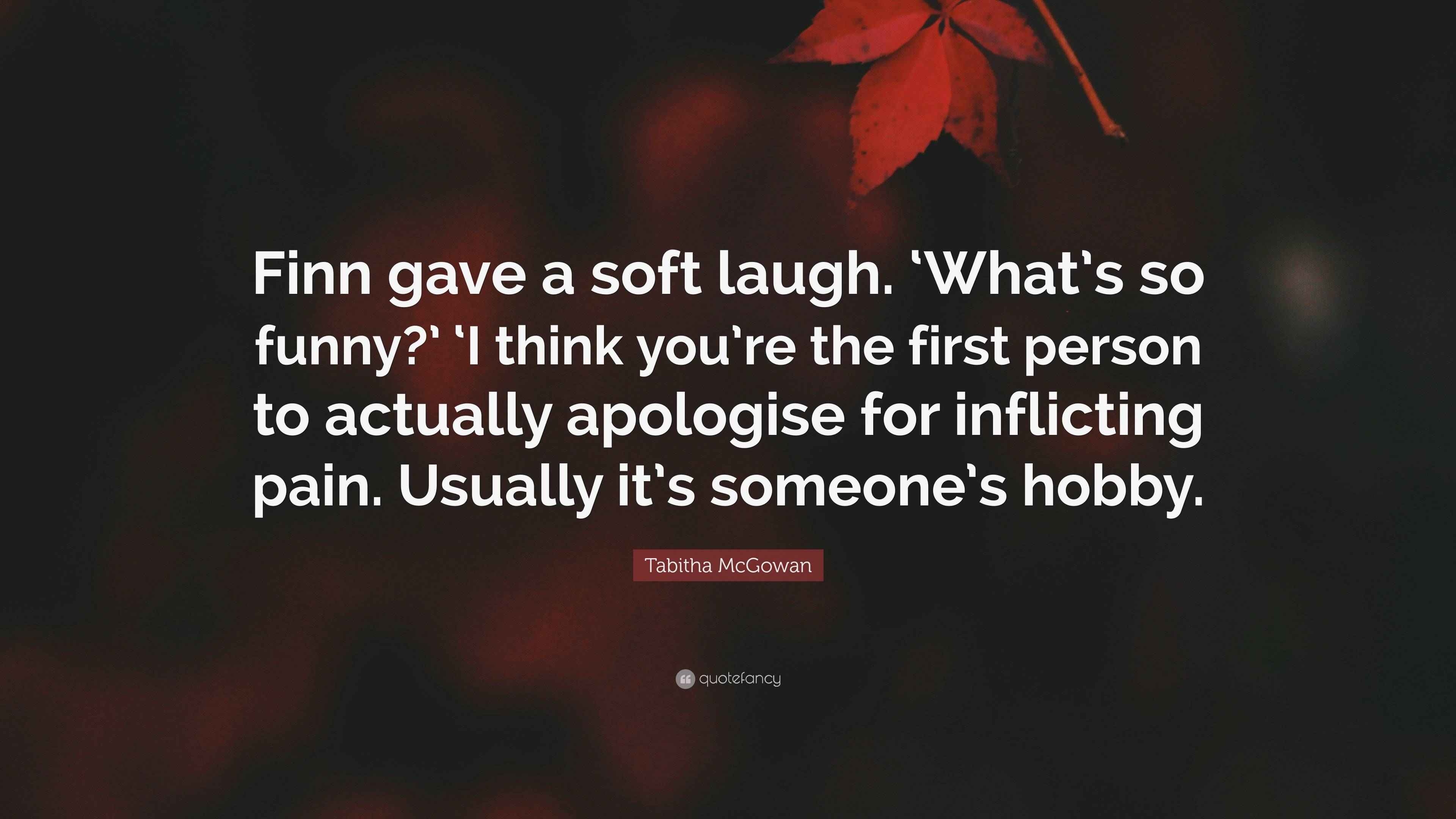 Tabitha McGowan Quote: “Finn gave a soft laugh. ‘What’s so funny?’ ‘I ...