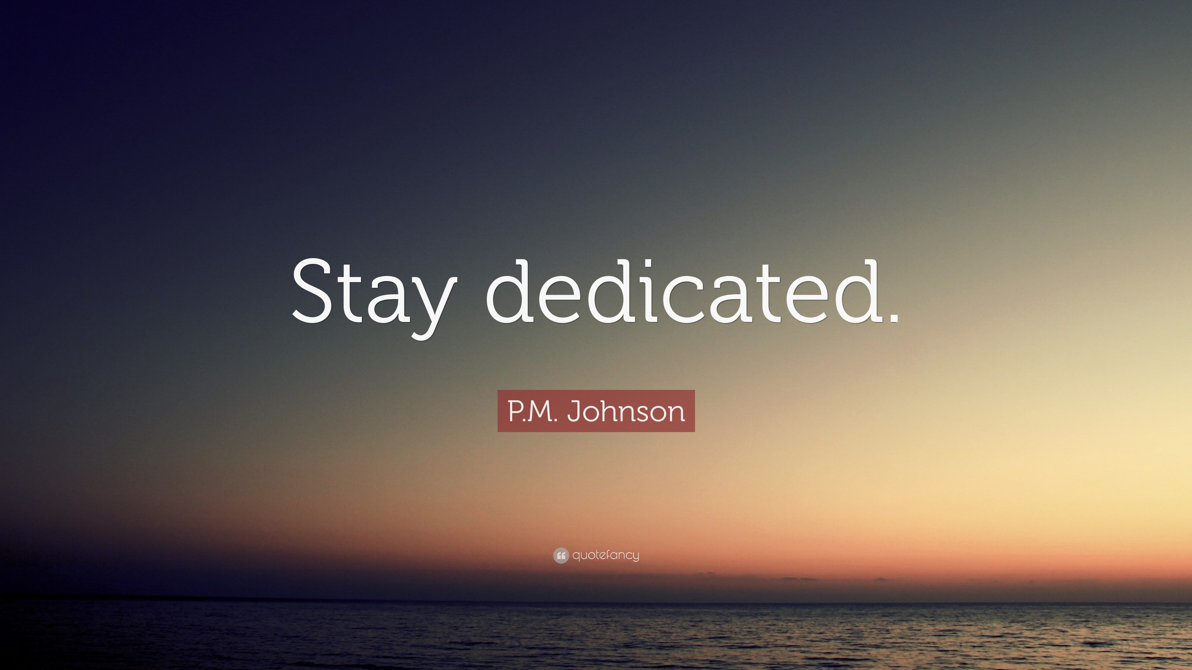 P.M. Johnson Quote: “Stay dedicated.”