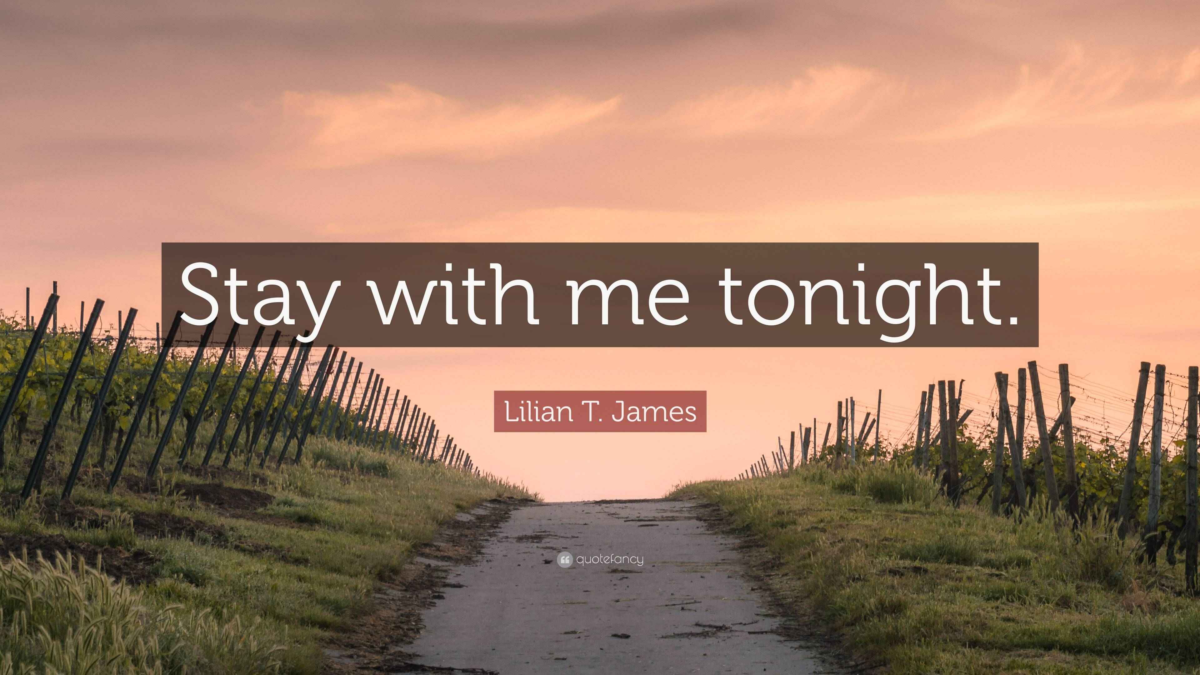 Lilian T. James Quote: “Stay with me tonight.”