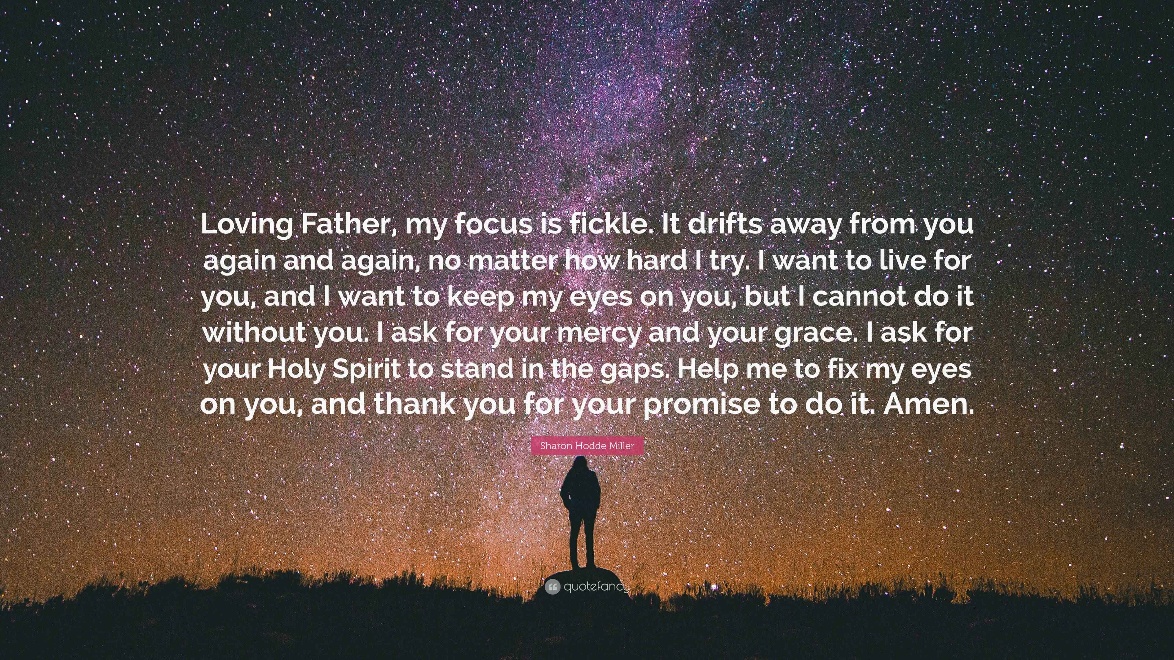 Sharon Hodde Miller Quote: “Loving Father, my focus is fickle. It ...