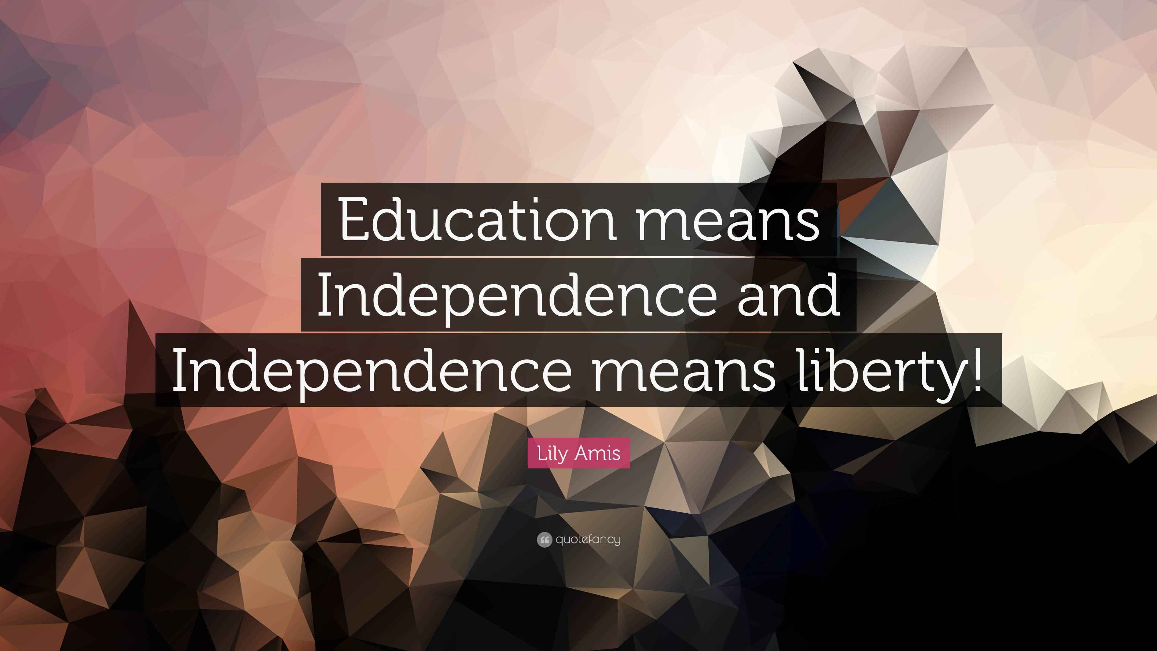 Lily Amis Quote: “Education means Independence and Independence means ...