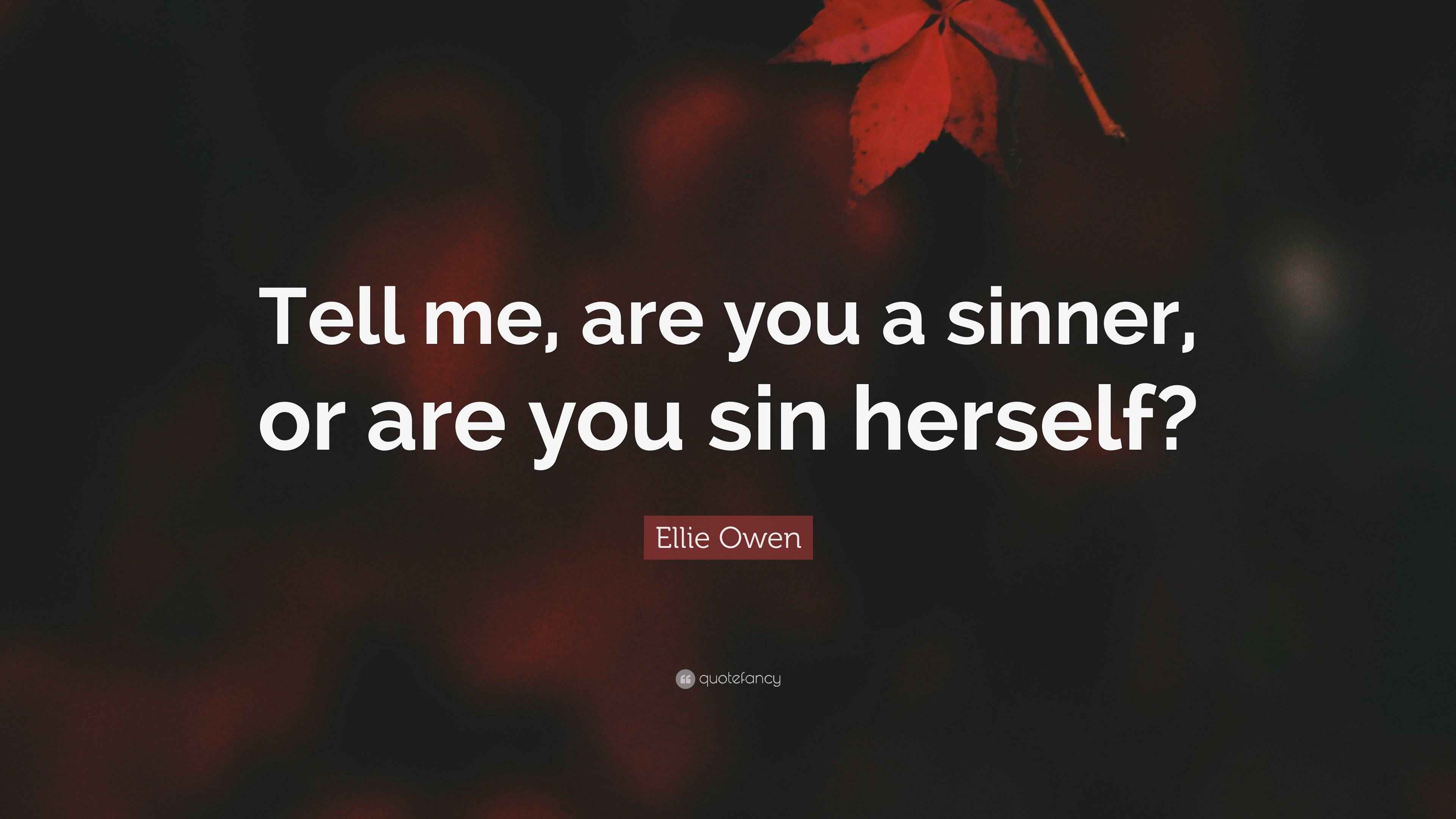 Ellie Owen Quote: “Tell me, are you a sinner, or are you sin herself?”