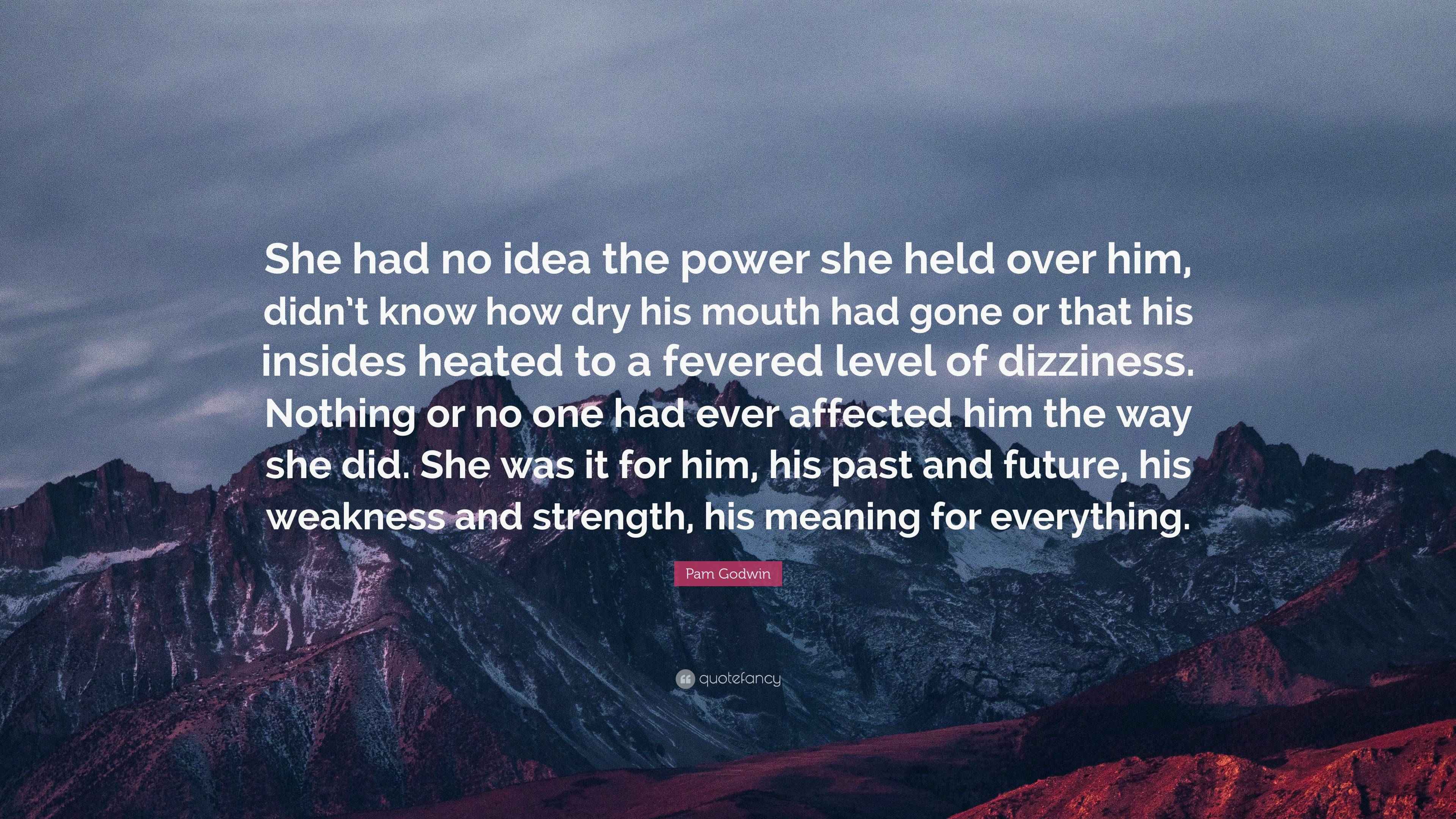 Pam Godwin Quote: “She had no idea the power she held over him, didn’t ...