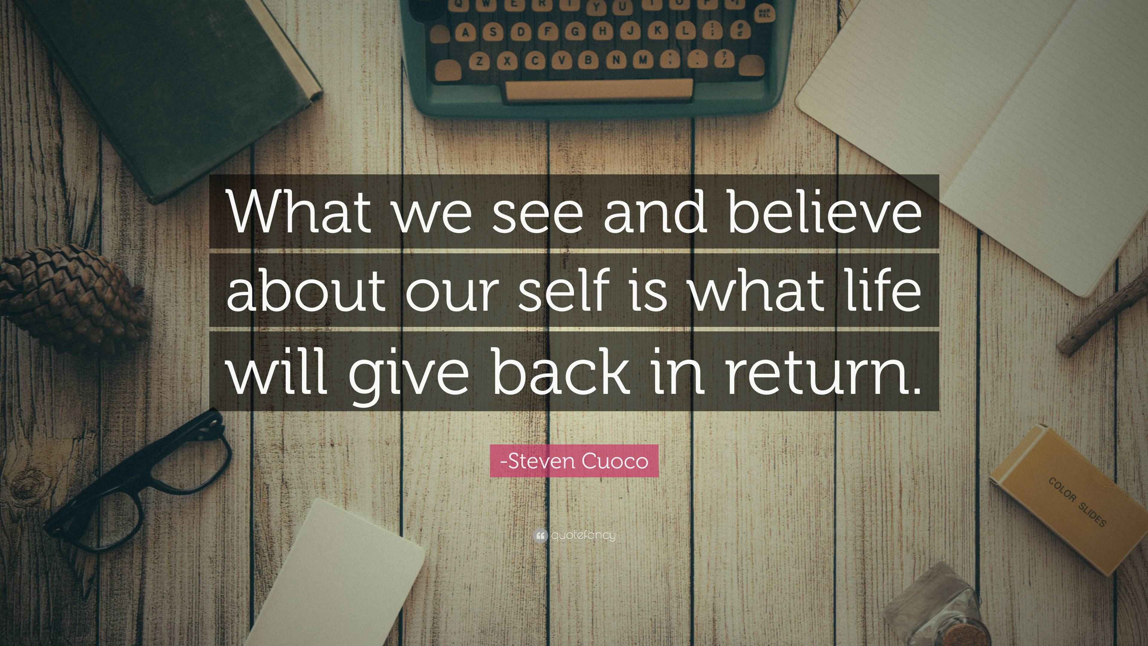 -Steven Cuoco Quote: “What we see and believe about our self is what ...