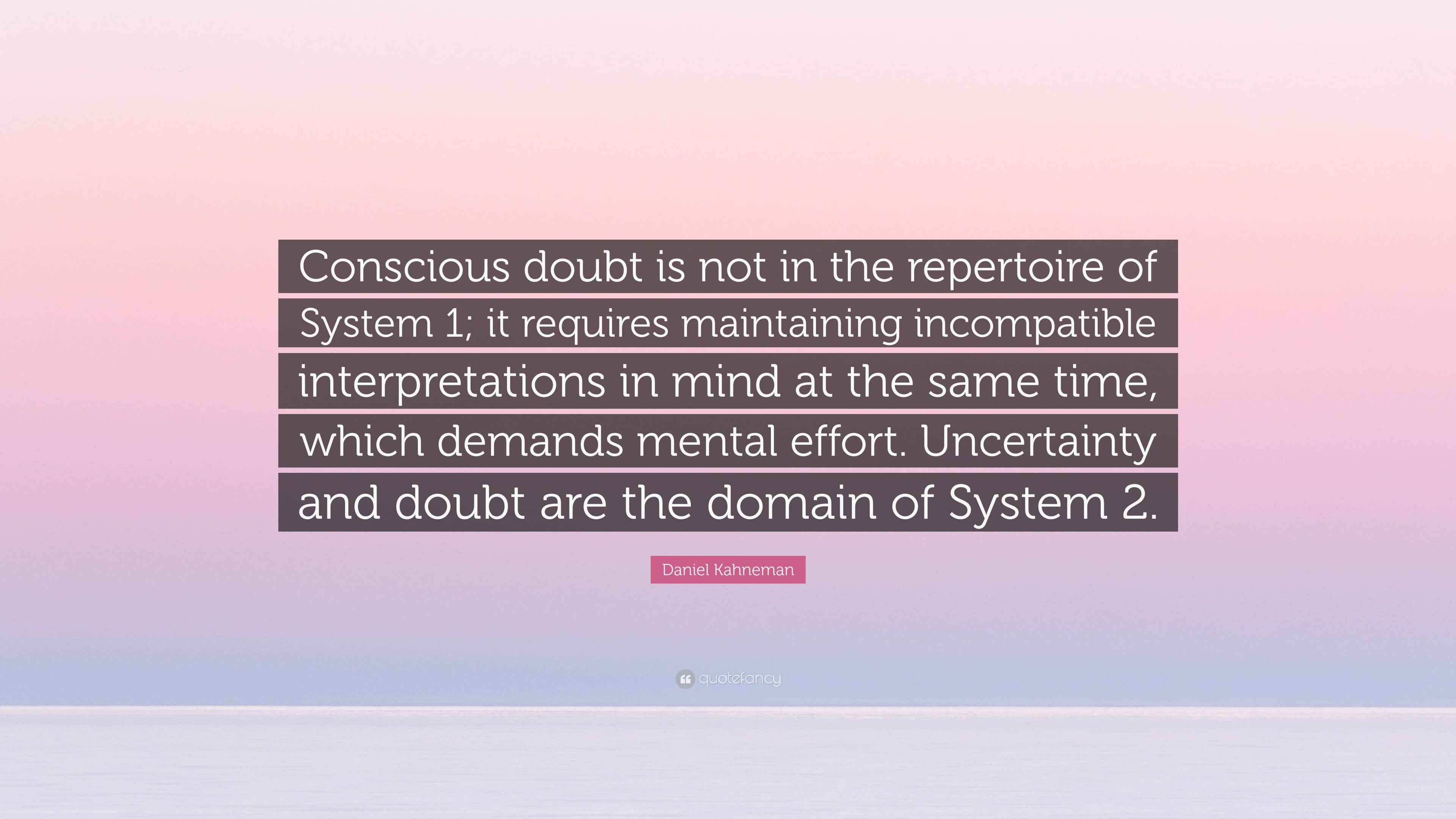 Daniel Kahneman Quote: “Conscious doubt is not in the repertoire of ...