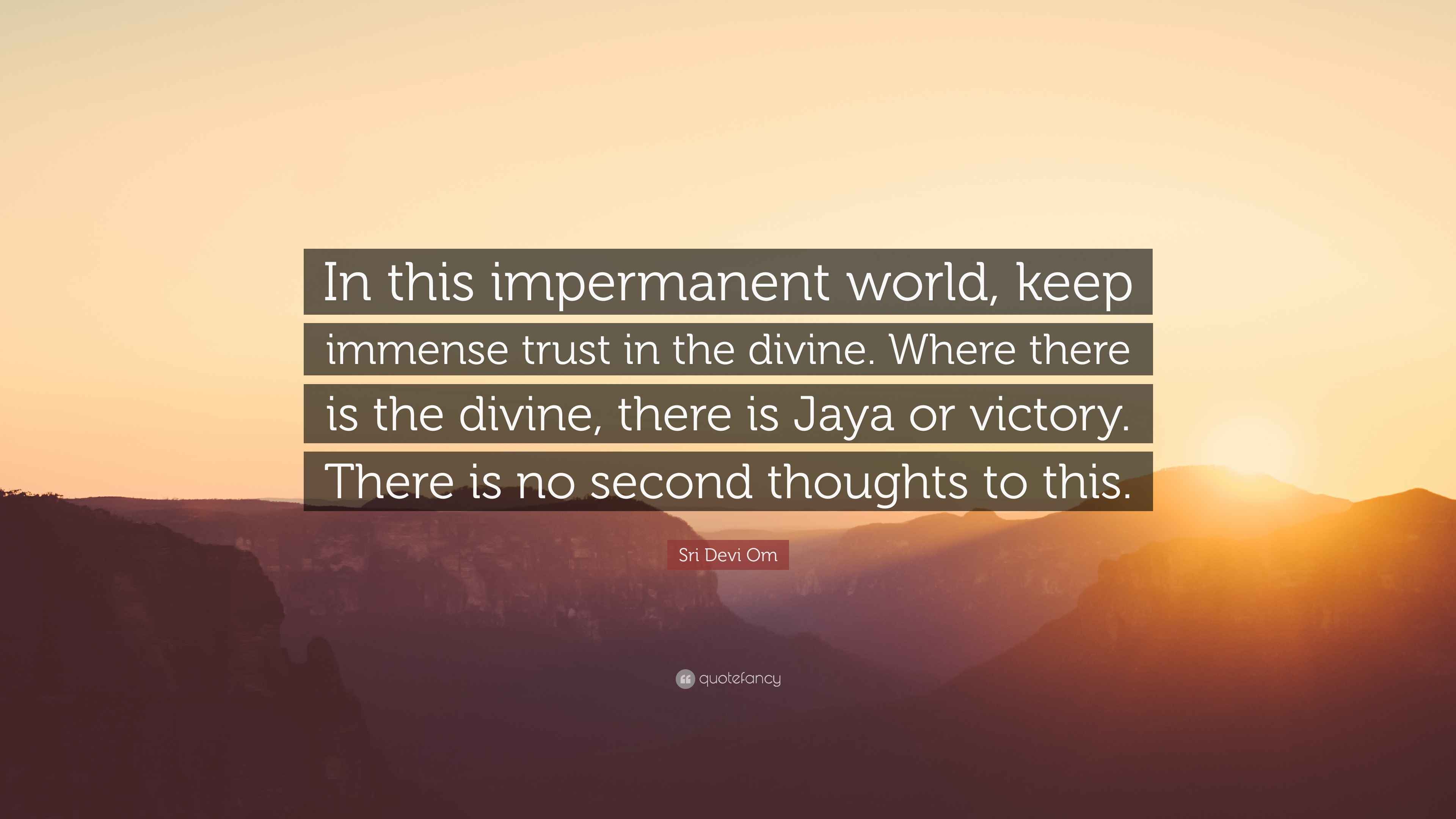 Sri Devi Om Quote: “In this impermanent world, keep immense trust in ...