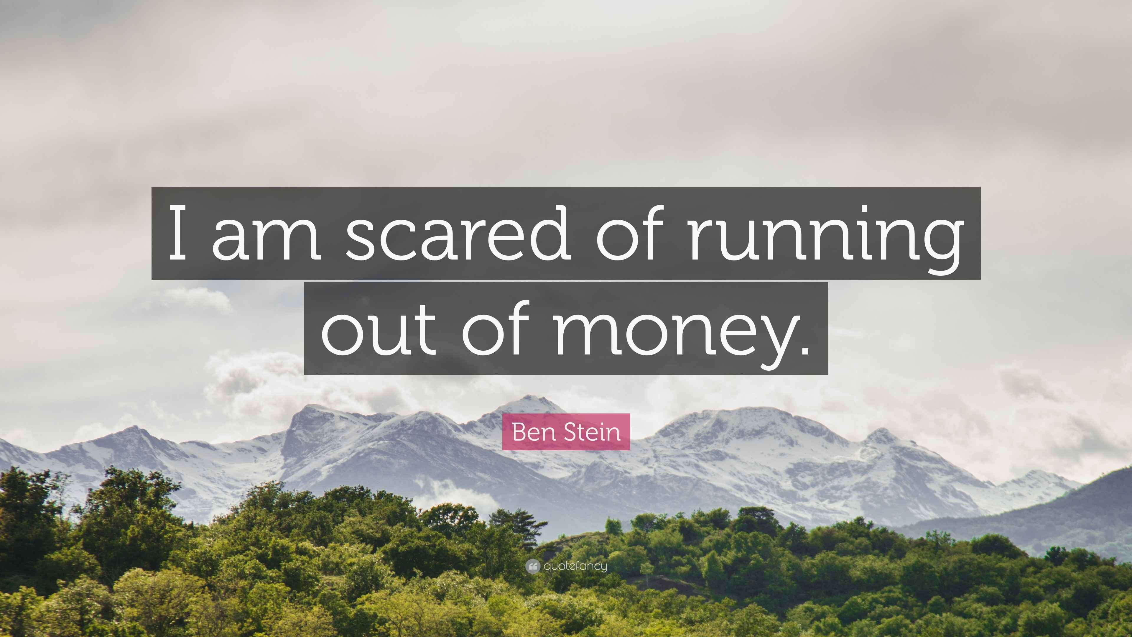 Ben Stein Quote: “I am scared of running out of money.”