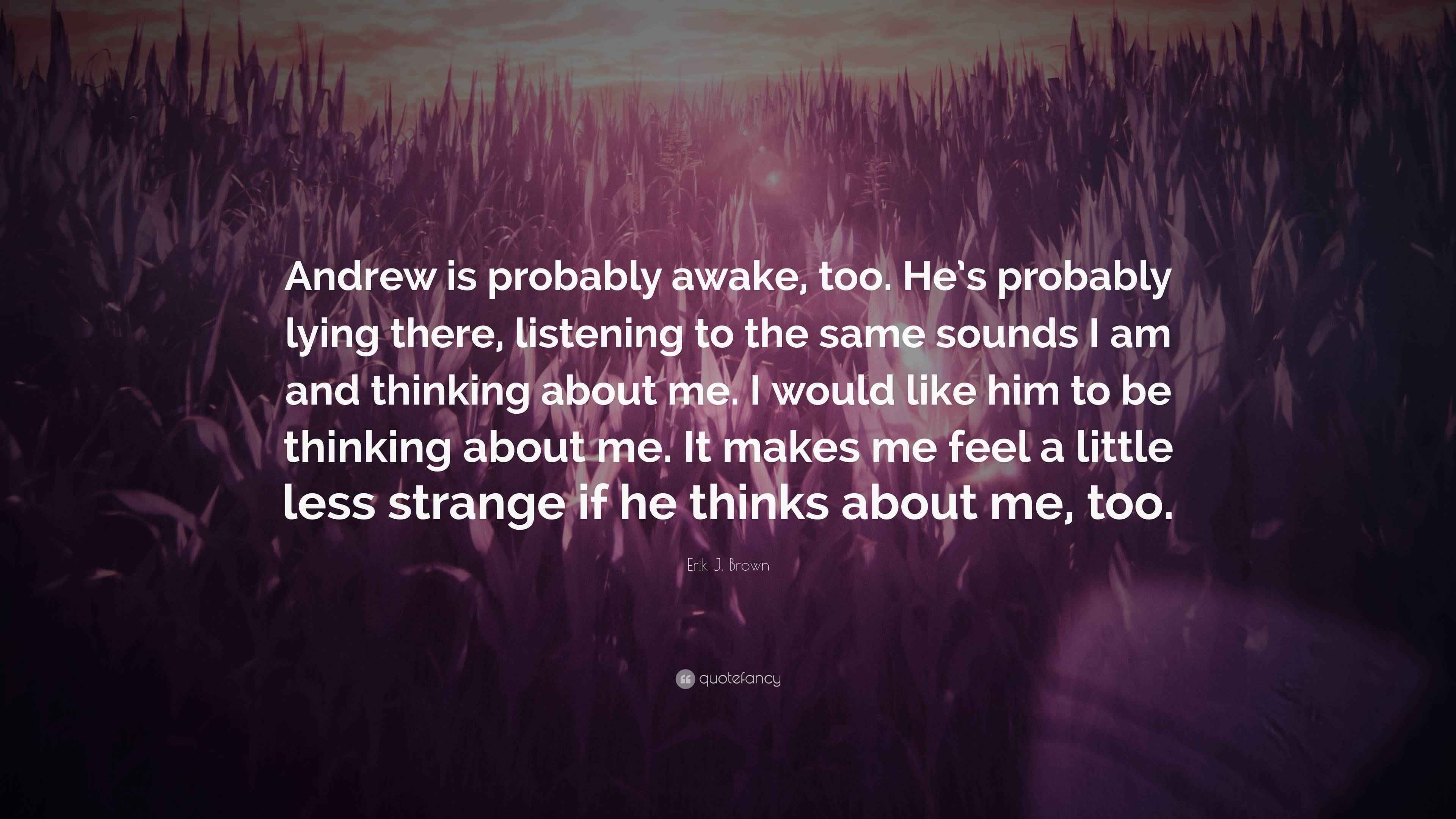Erik J. Brown Quote: “Andrew is probably awake, too. He’s probably ...