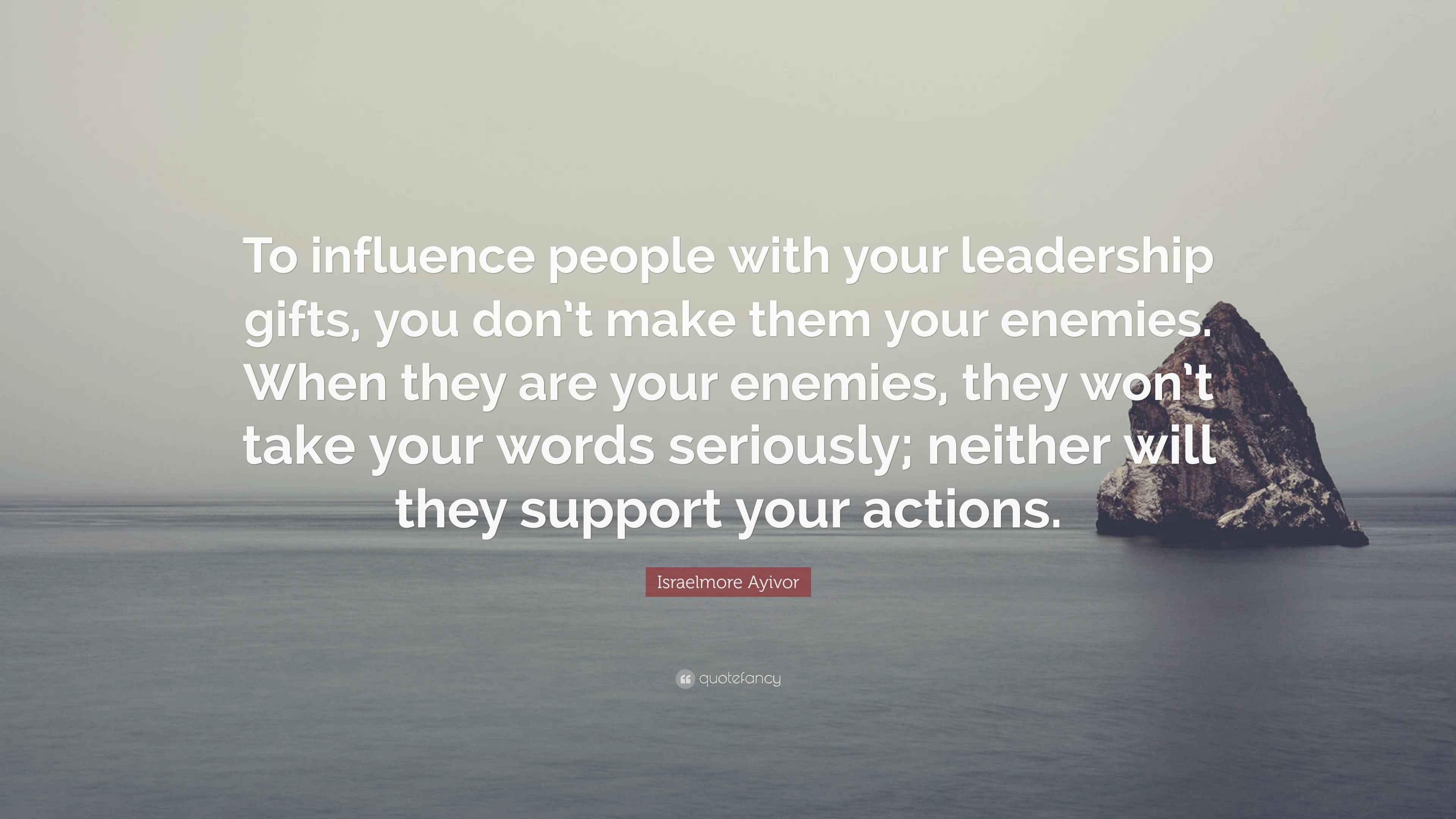 Israelmore Ayivor Quote: “To influence people with your leadership ...